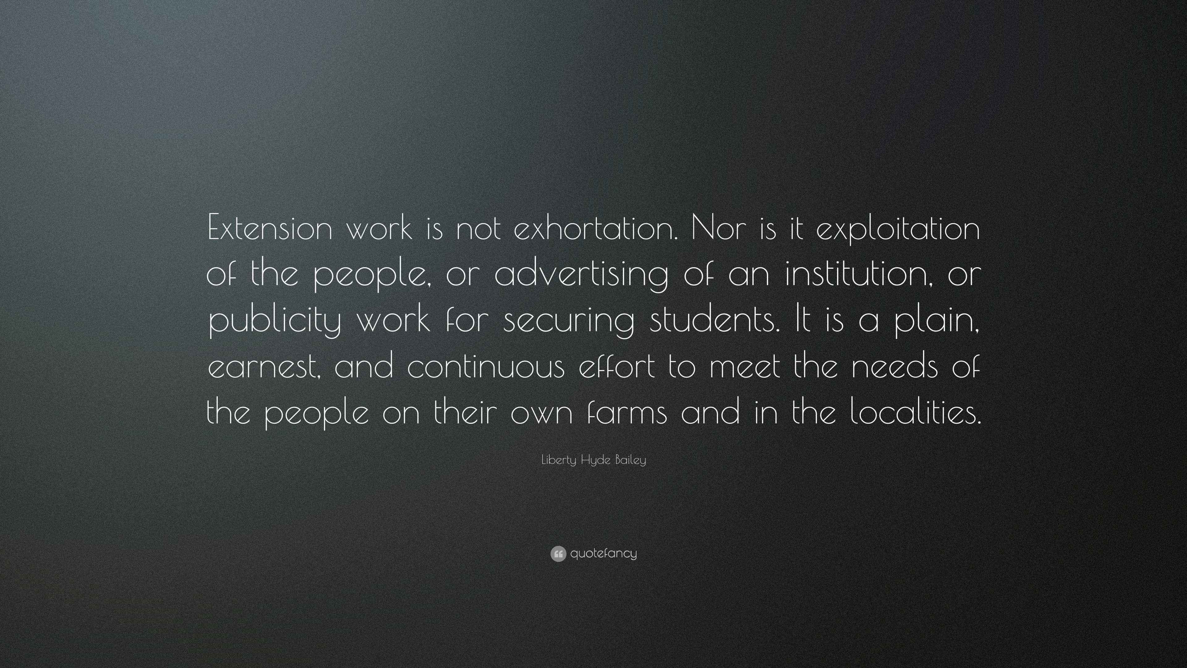 Liberty Hyde Bailey Quote: “Extension work is not exhortation. Nor is ...