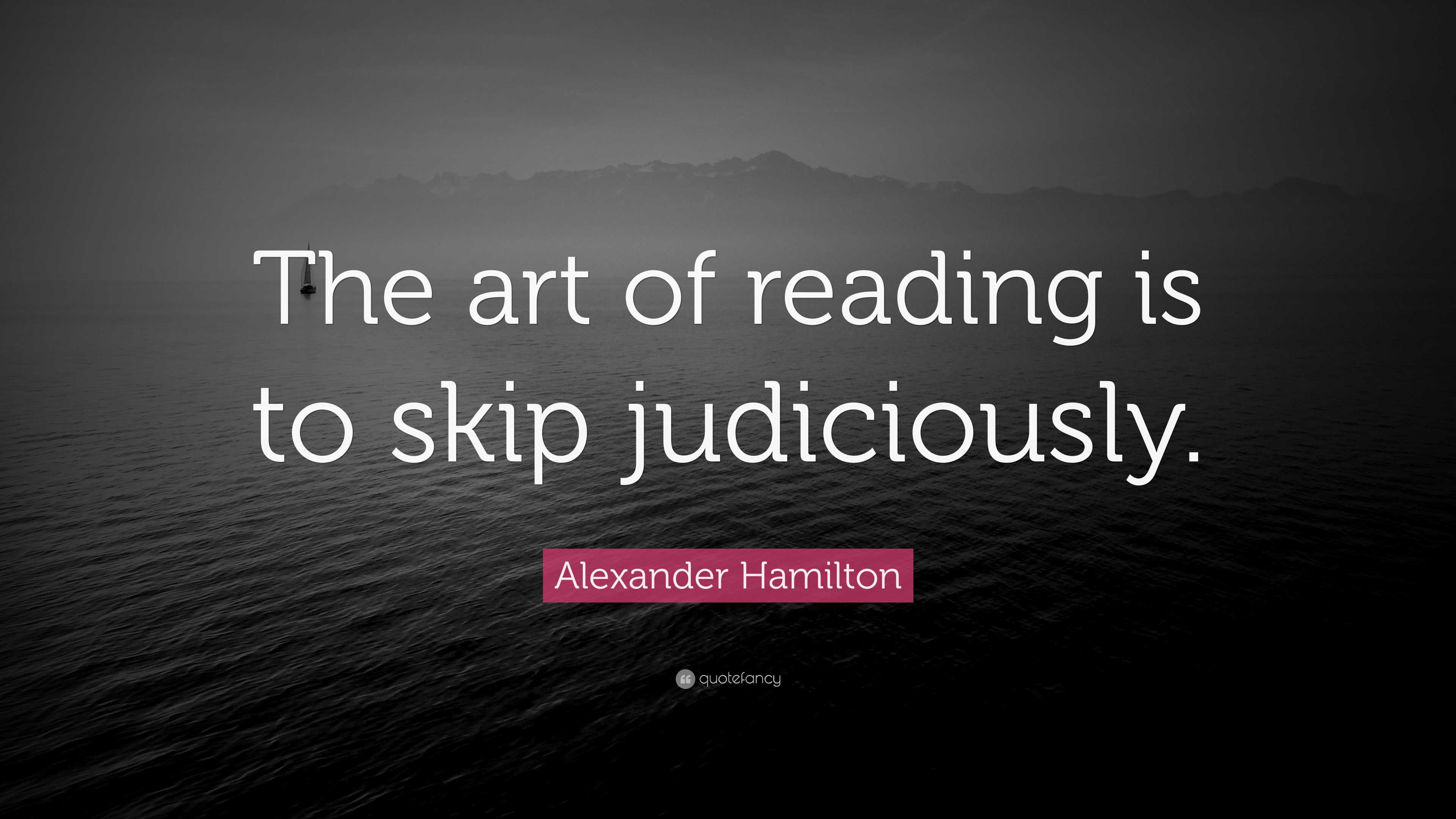 Alexander Hamilton Quote: “The art of reading is to skip judiciously.”