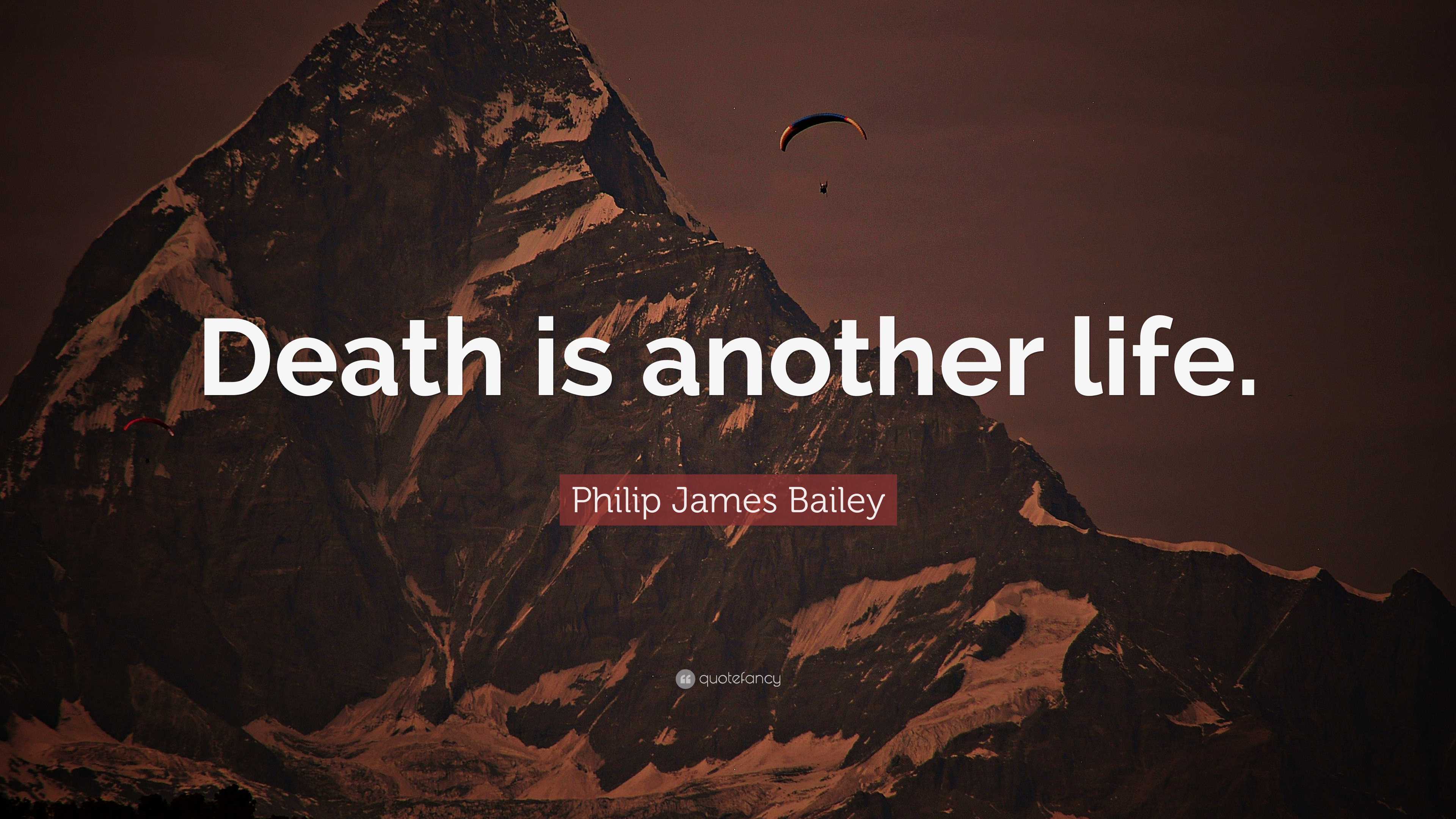 Philip James Bailey Quote: “Death is another life.”