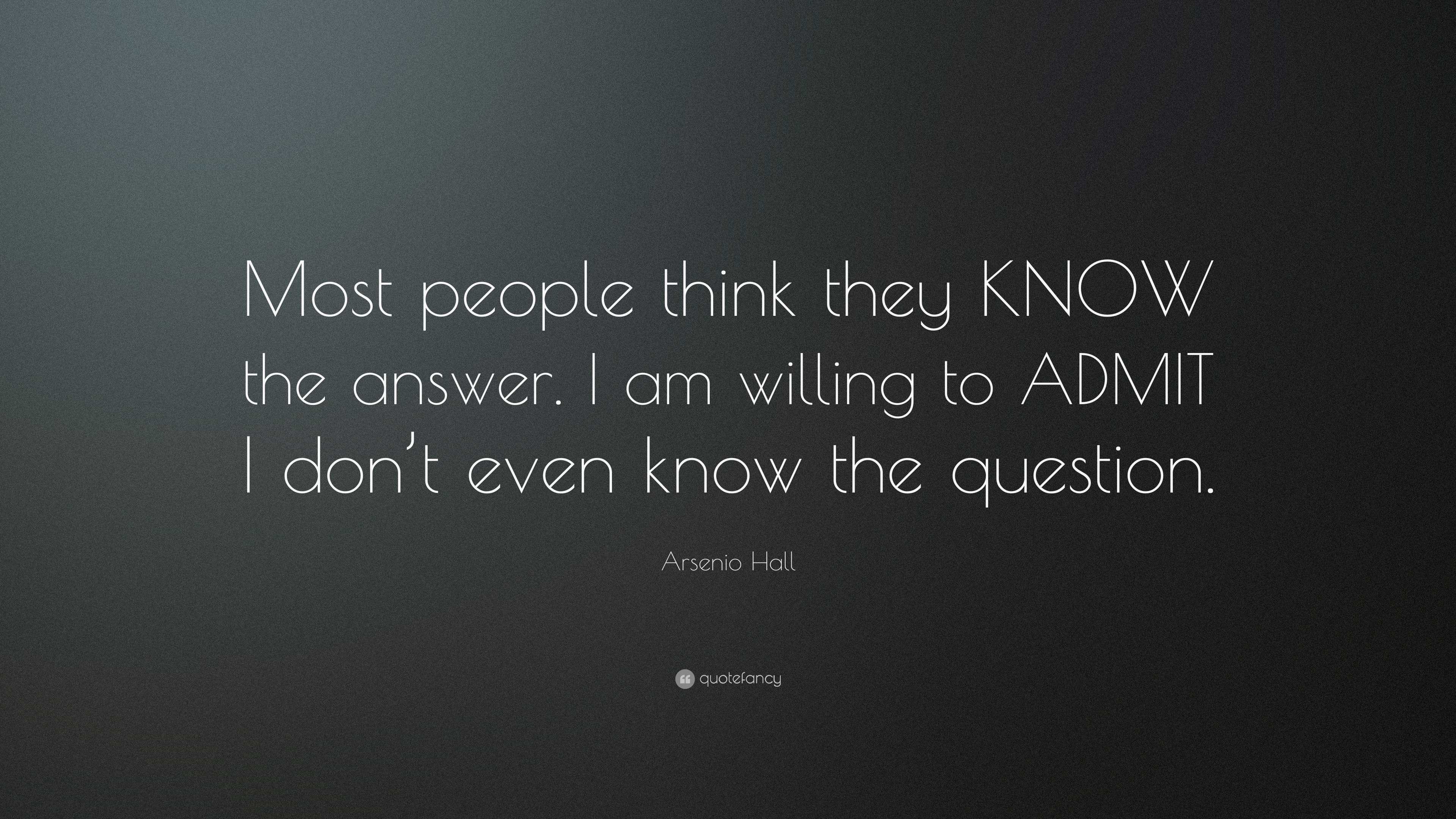 Arsenio Hall Quote: “Most people think they KNOW the answer. I am ...