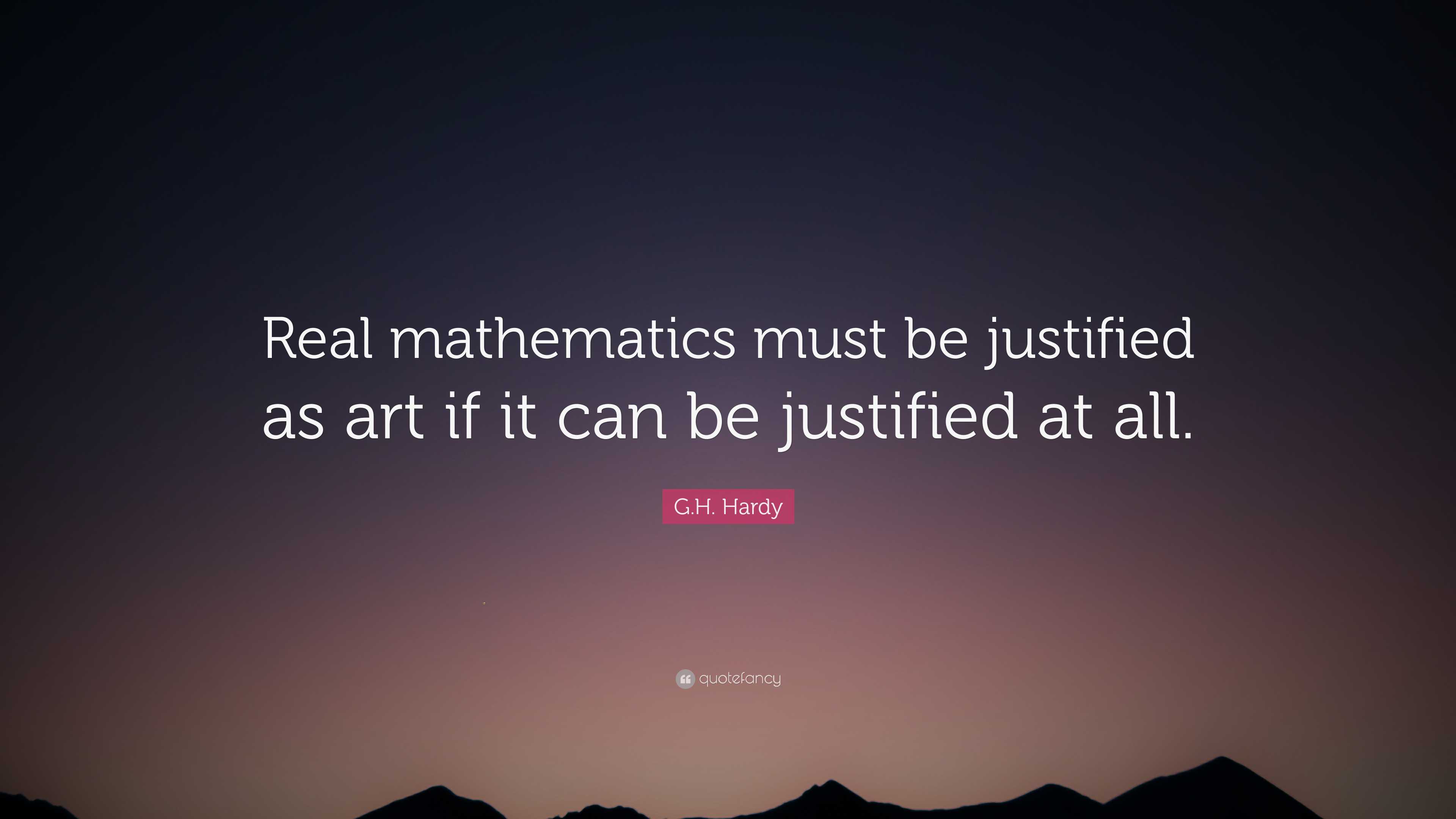 G.H. Hardy Quote: “Real mathematics must be justified as art if it can ...