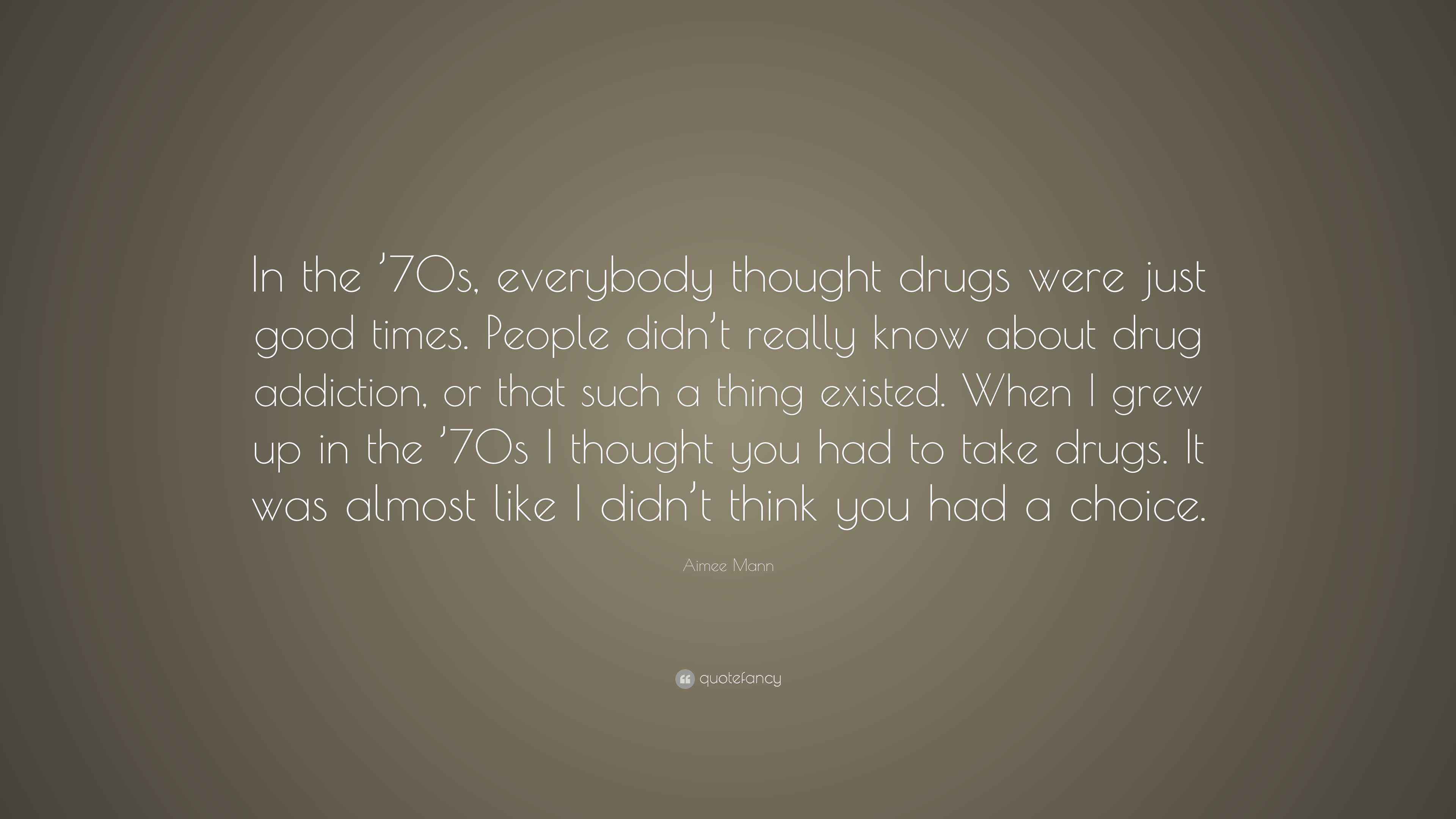 Aimee Mann Quote: “In the ’70s, everybody thought drugs were just good ...