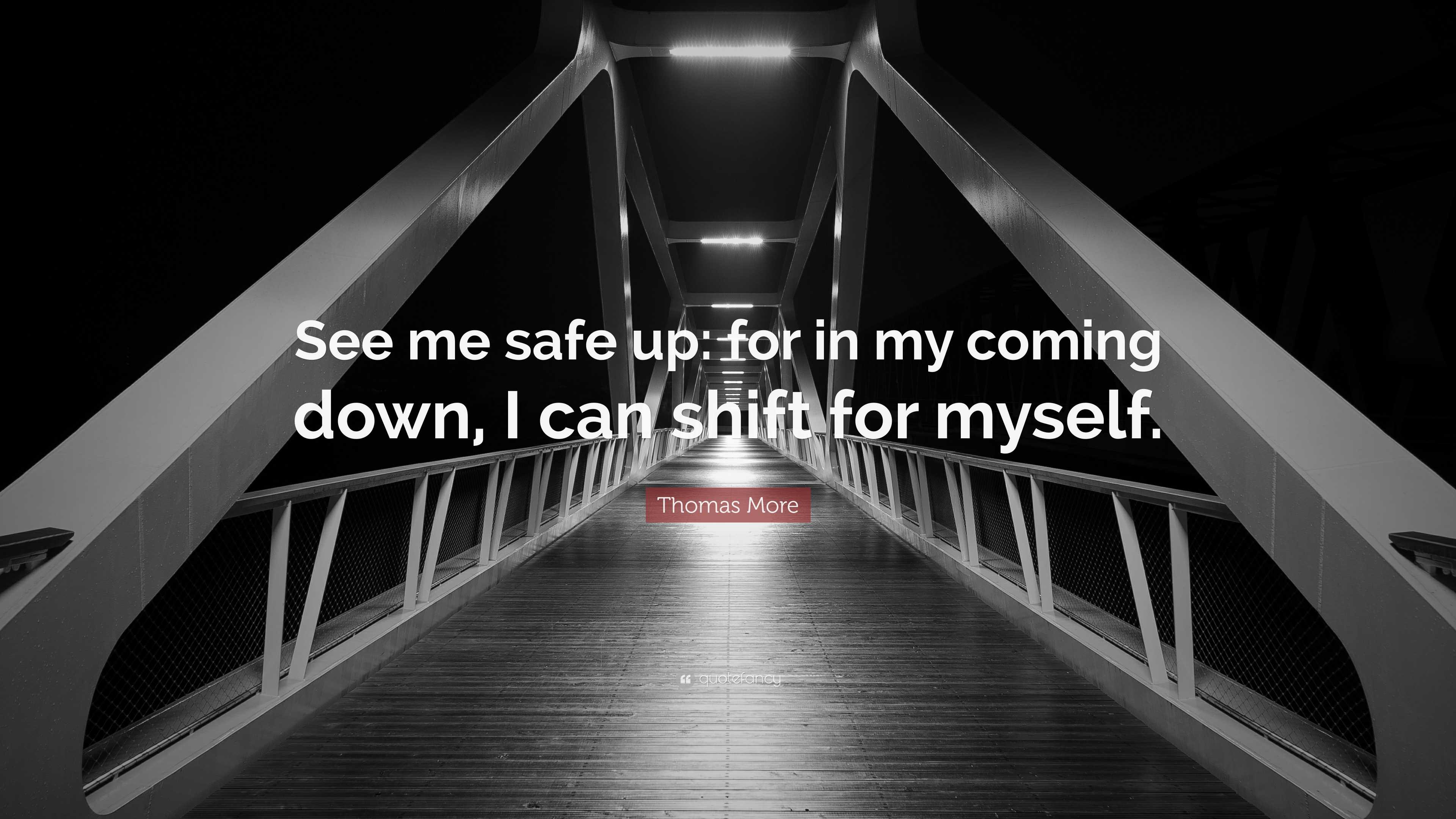 Thomas More Quote: “See me safe up: for in my coming down, I can shift ...