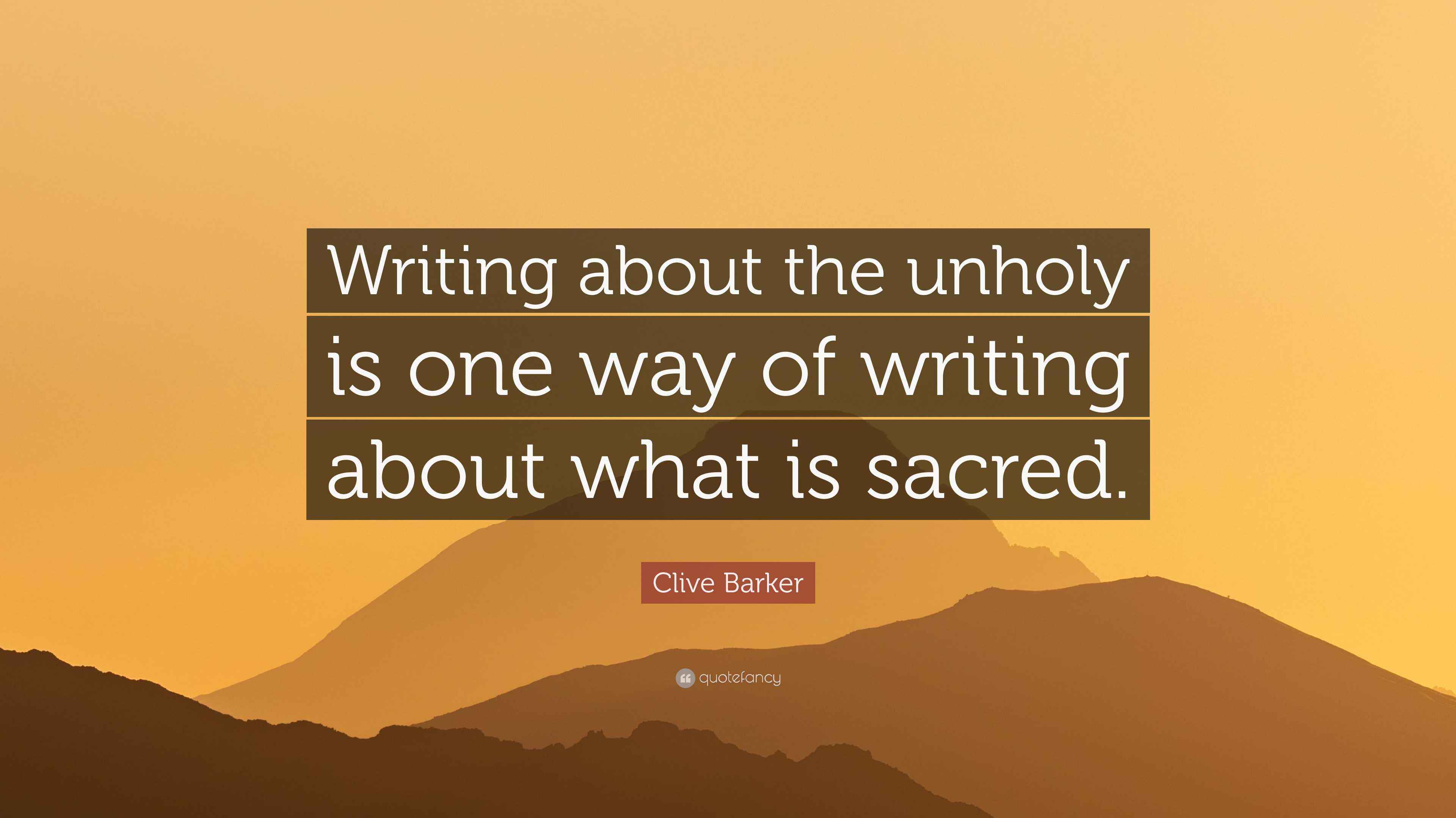Clive Barker Quote: “Writing about the unholy is one way of writing ...