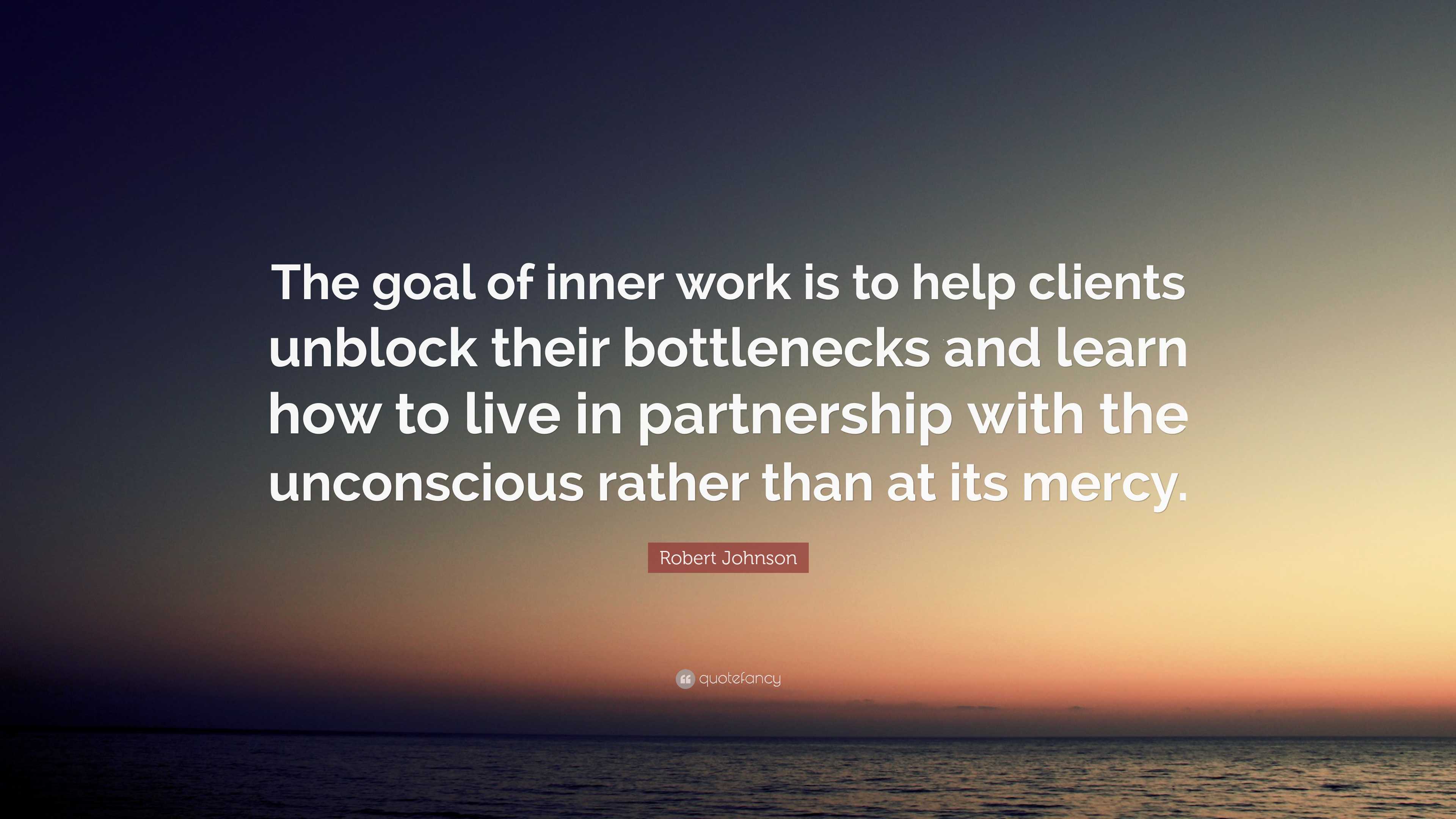 Robert Johnson Quote: “The goal of inner work is to help clients ...