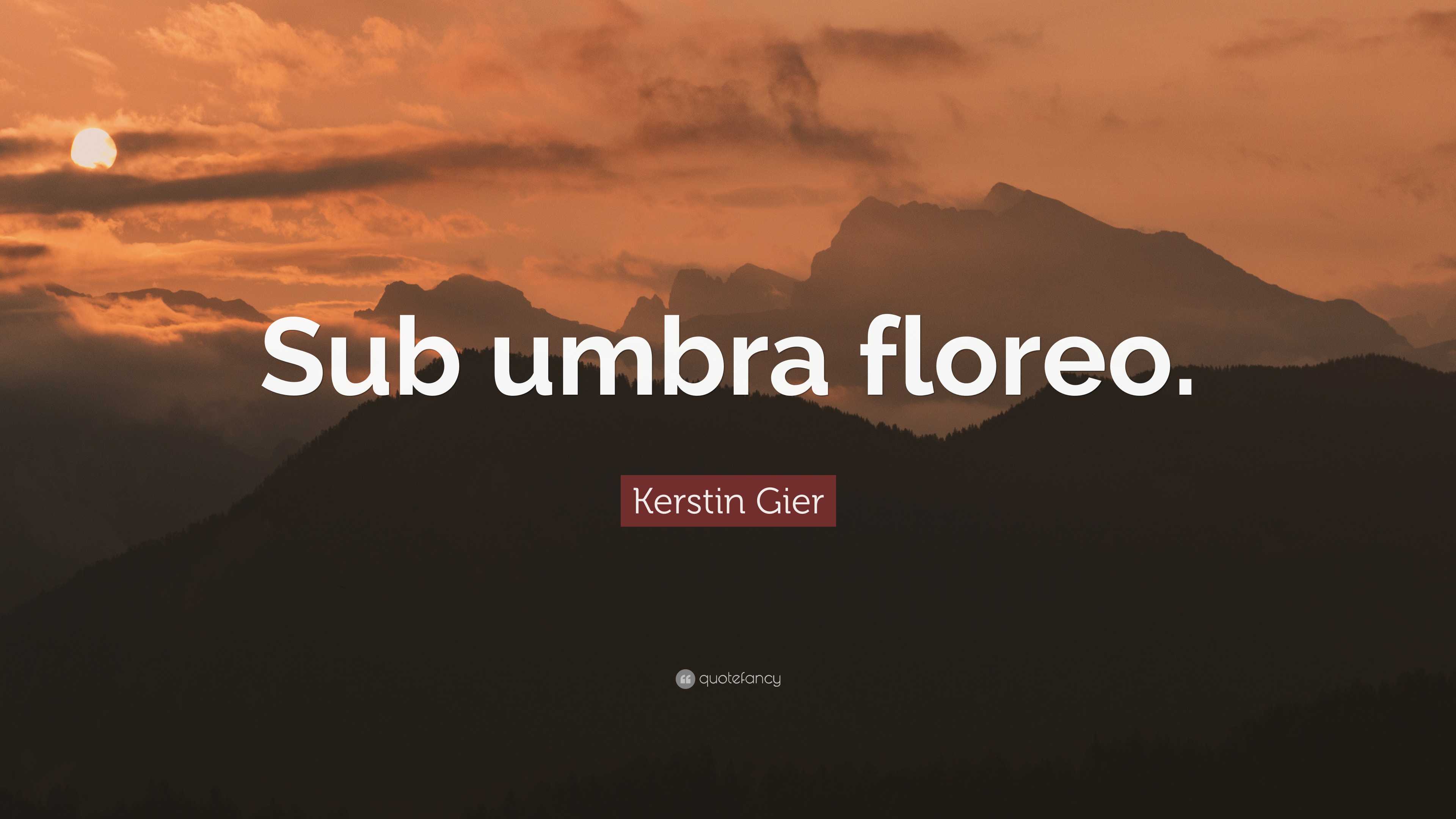 Kerstin Gier Quote: “Sub umbra floreo.”