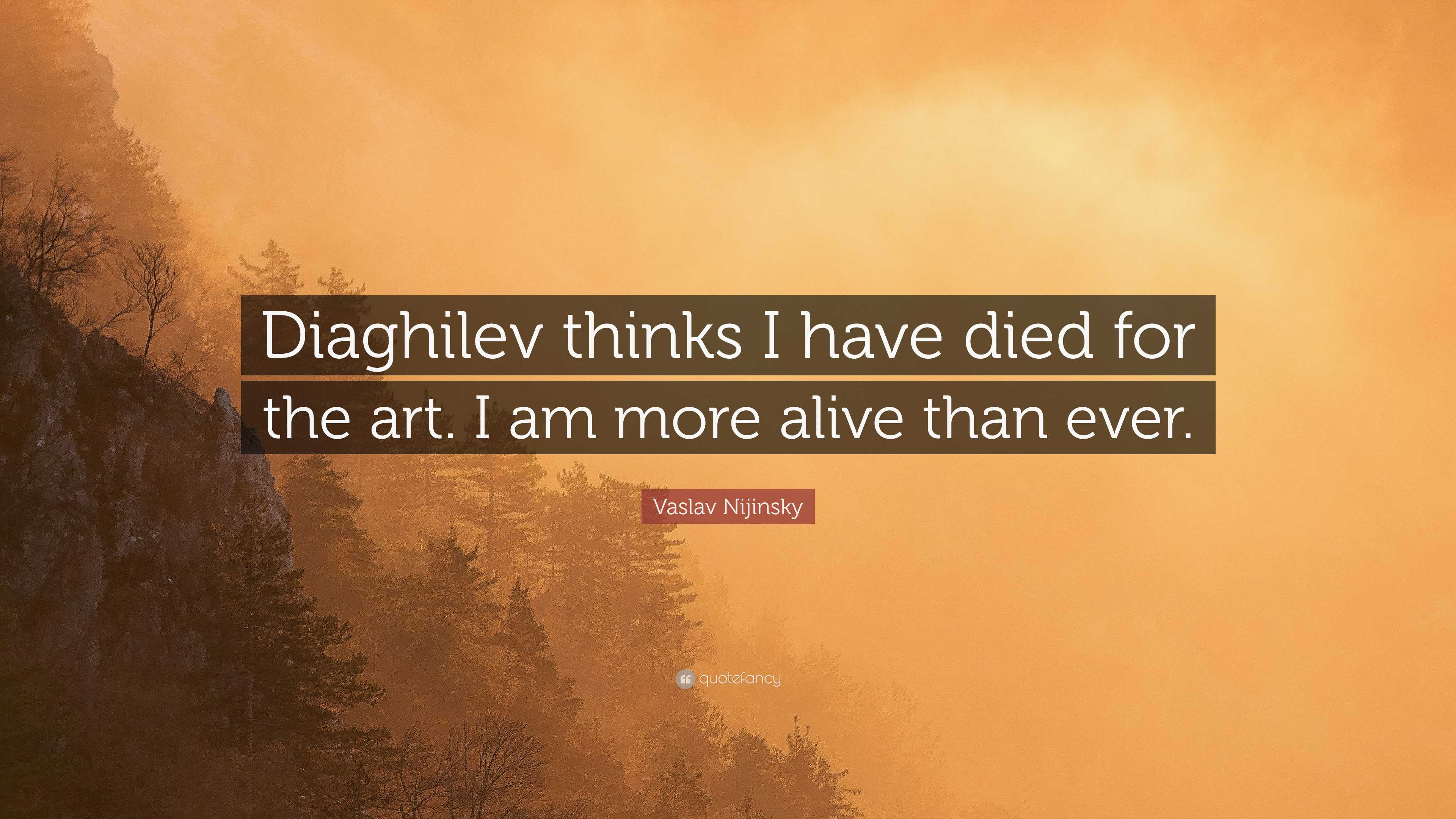 Vaslav Nijinsky Quote: “Diaghilev thinks I have died for the art. I am ...