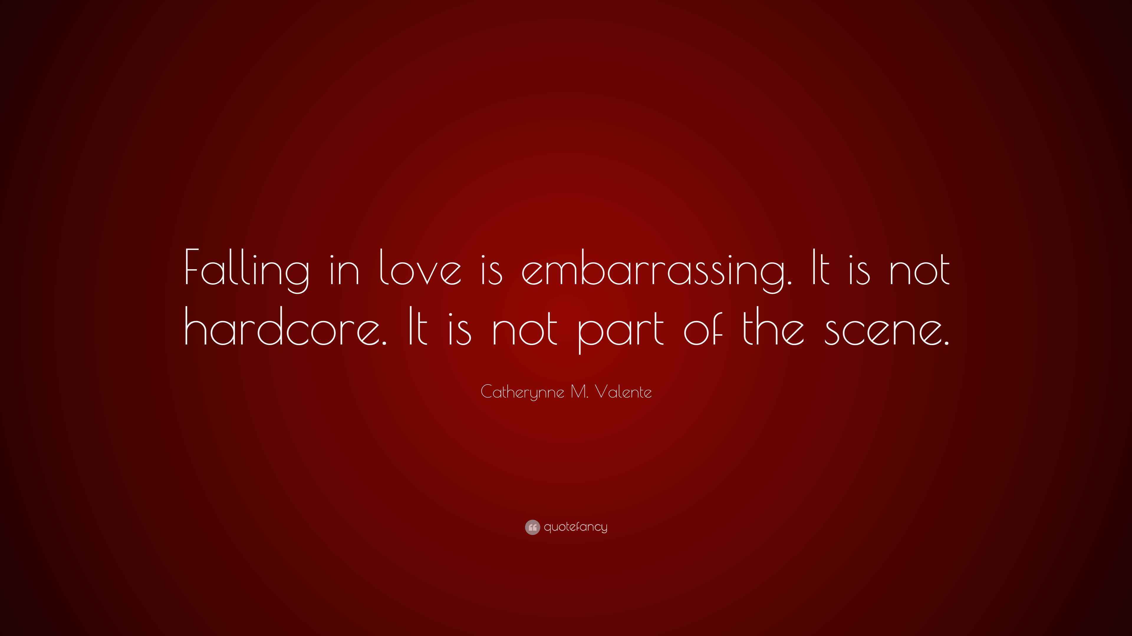 Catherynne M. Valente Quote: “Falling in love is embarrassing. It is ...