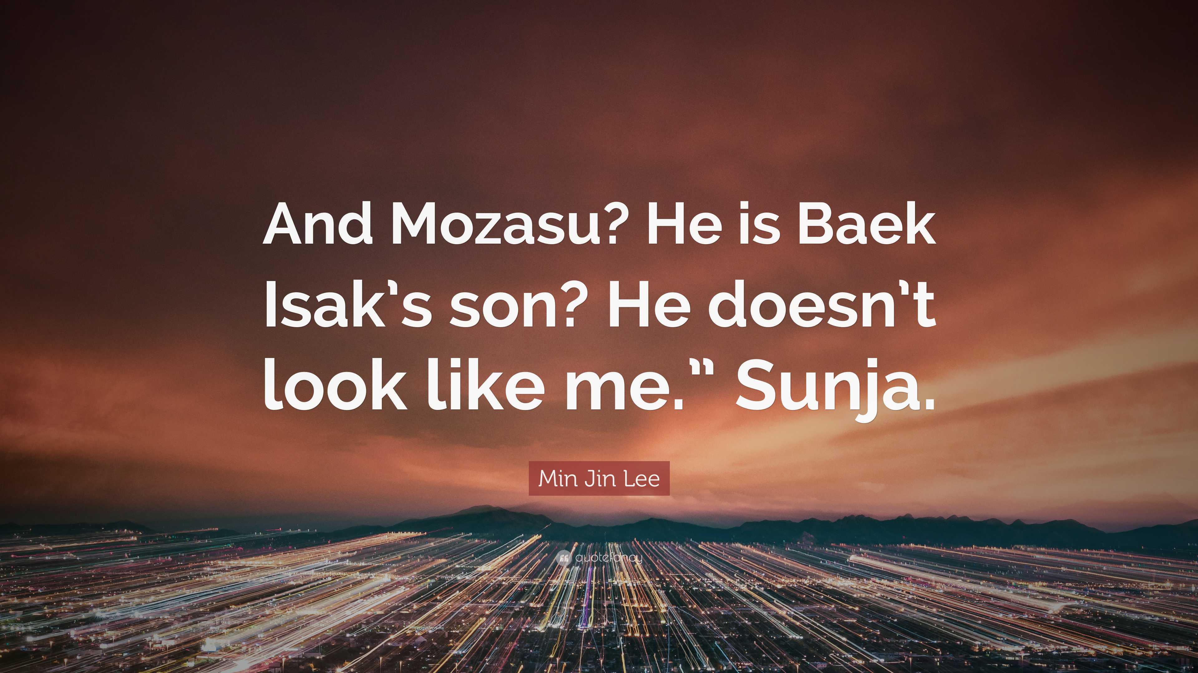Min Jin Lee Quote: “And Mozasu? He is Baek Isak’s son? He doesn’t look ...