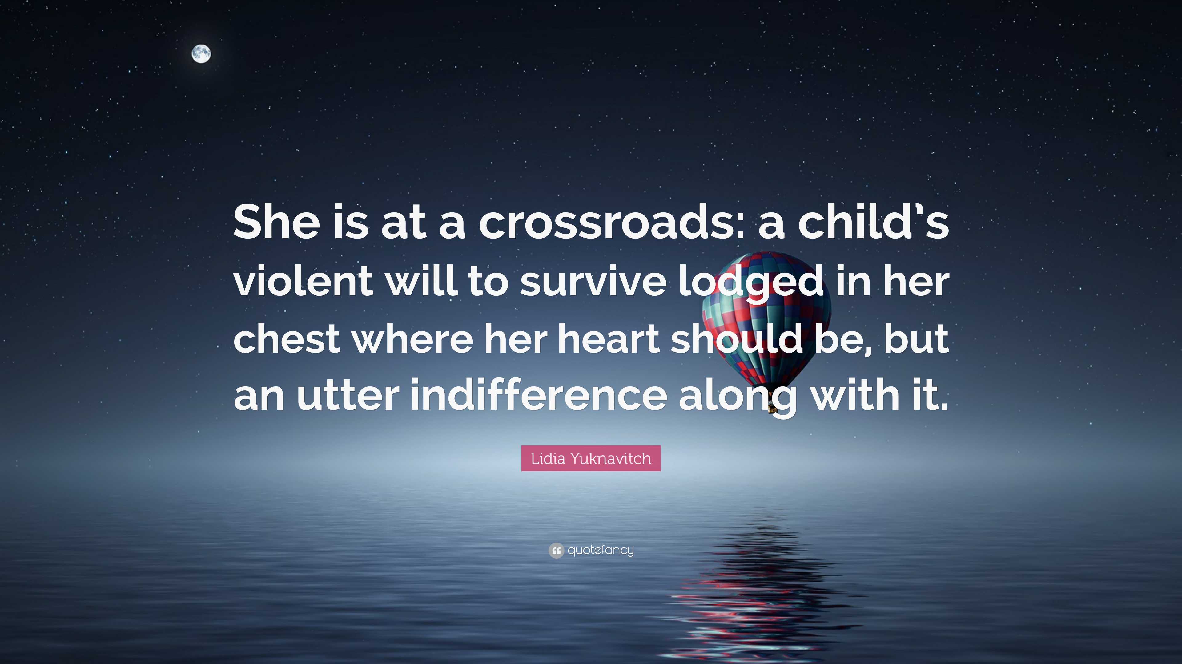 Lidia Yuknavitch Quote: “She is at a crossroads: a child’s violent will ...