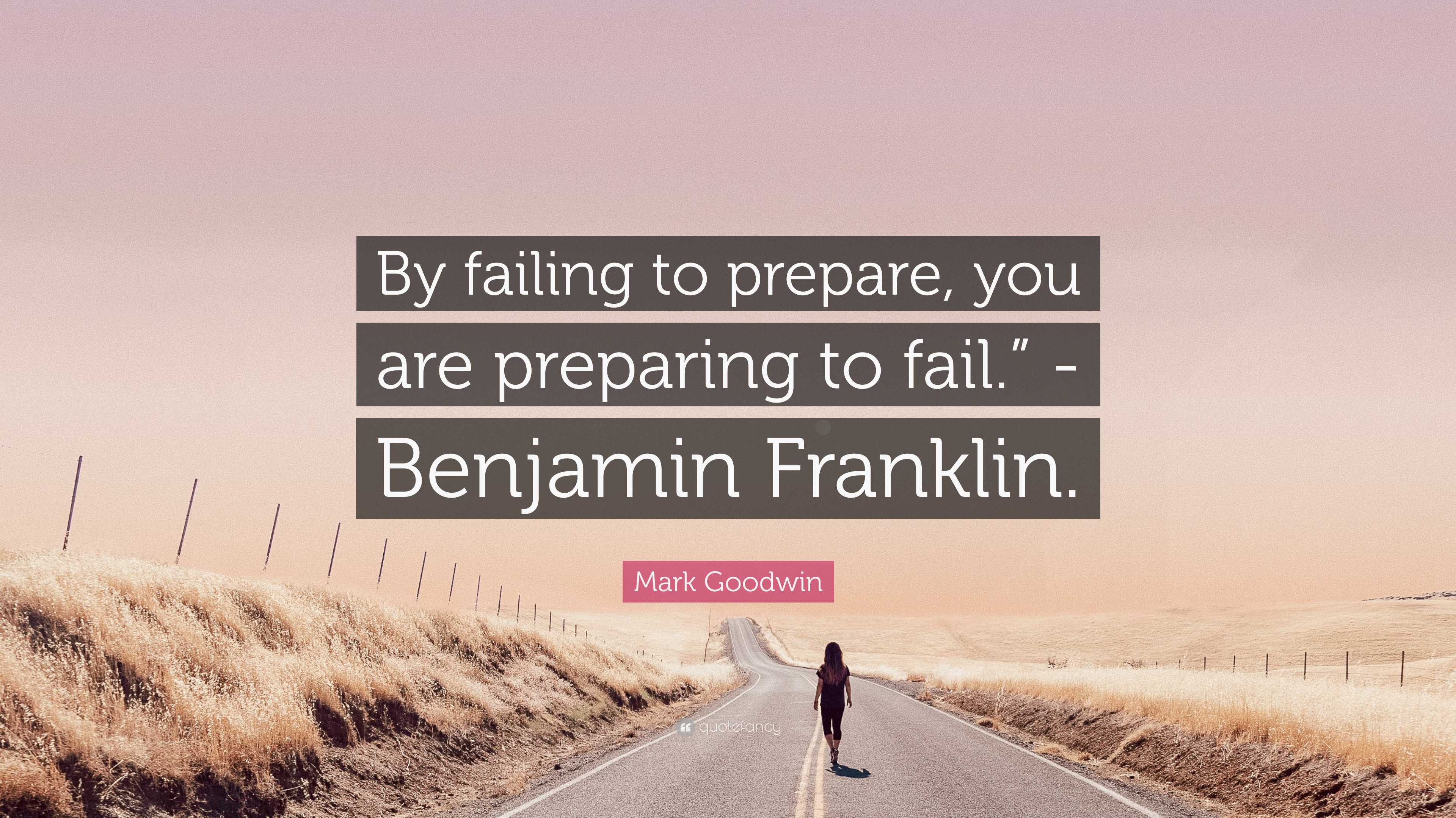Mark Goodwin Quote: “By failing to prepare, you are preparing to fail ...