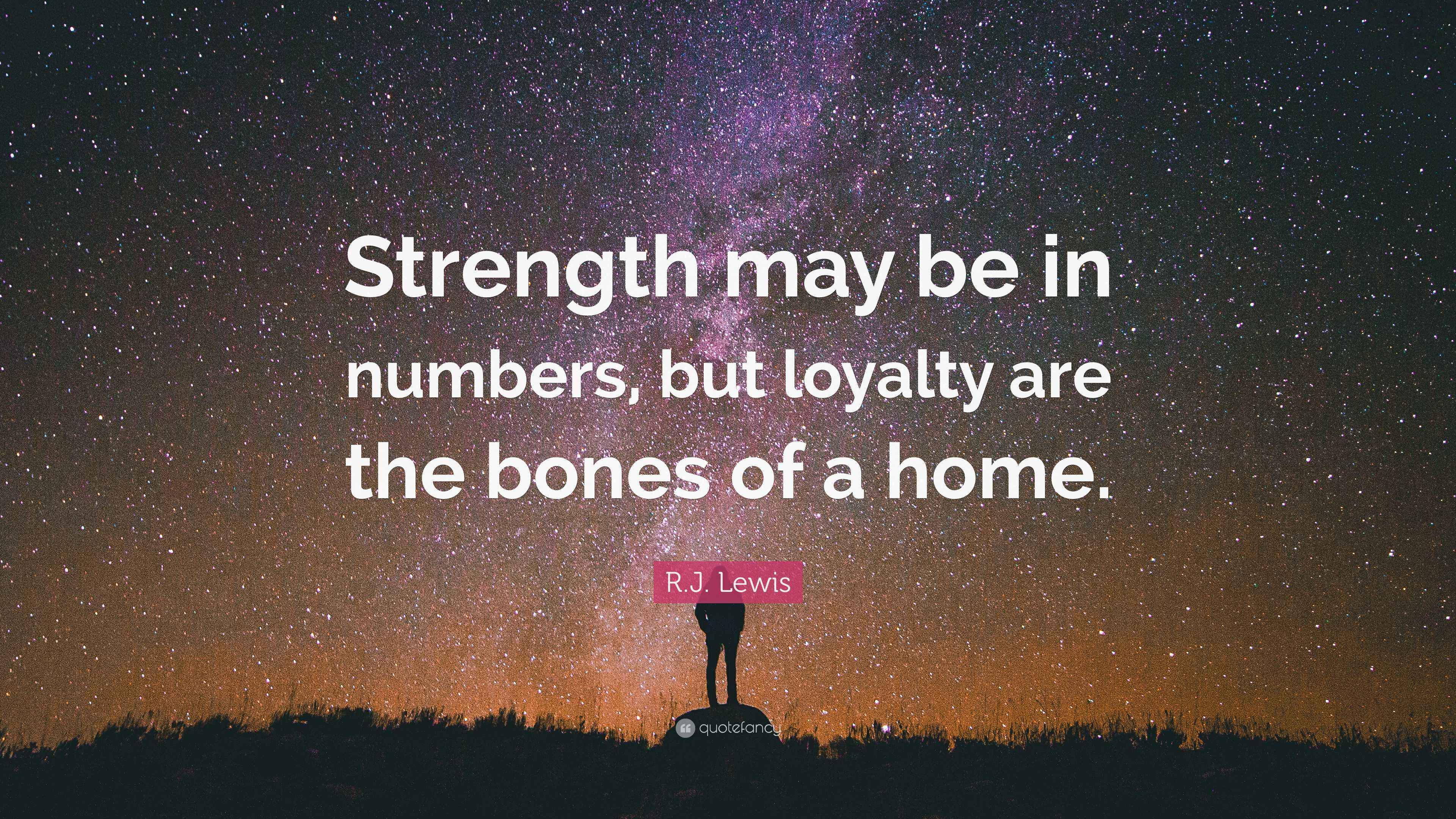 R.J. Lewis Quote: “Strength may be in numbers, but loyalty are the ...