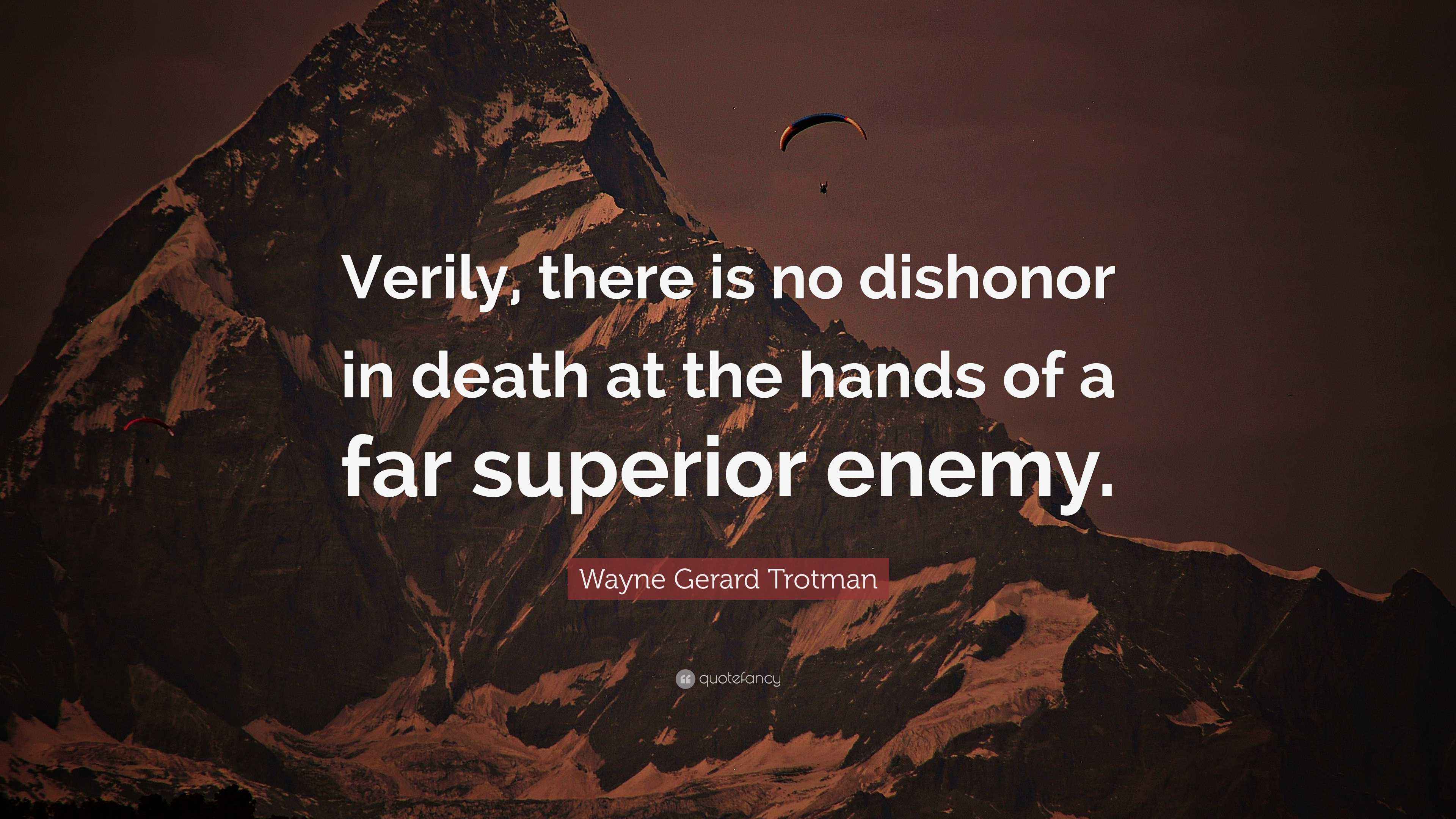 Wayne Gerard Trotman Quote: “Verily, there is no dishonor in death at ...