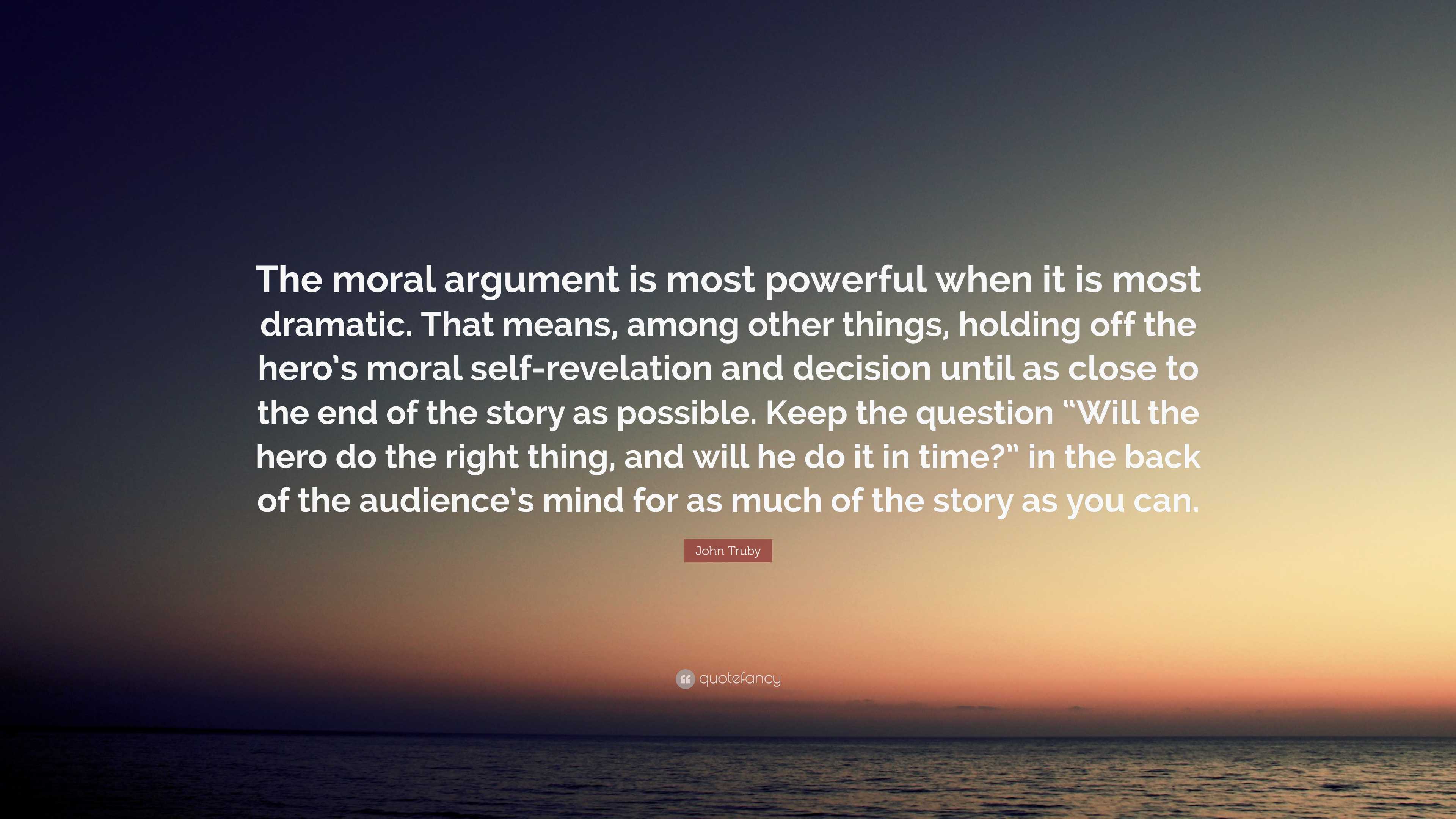 John Truby Quote: “The moral argument is most powerful when it is most ...