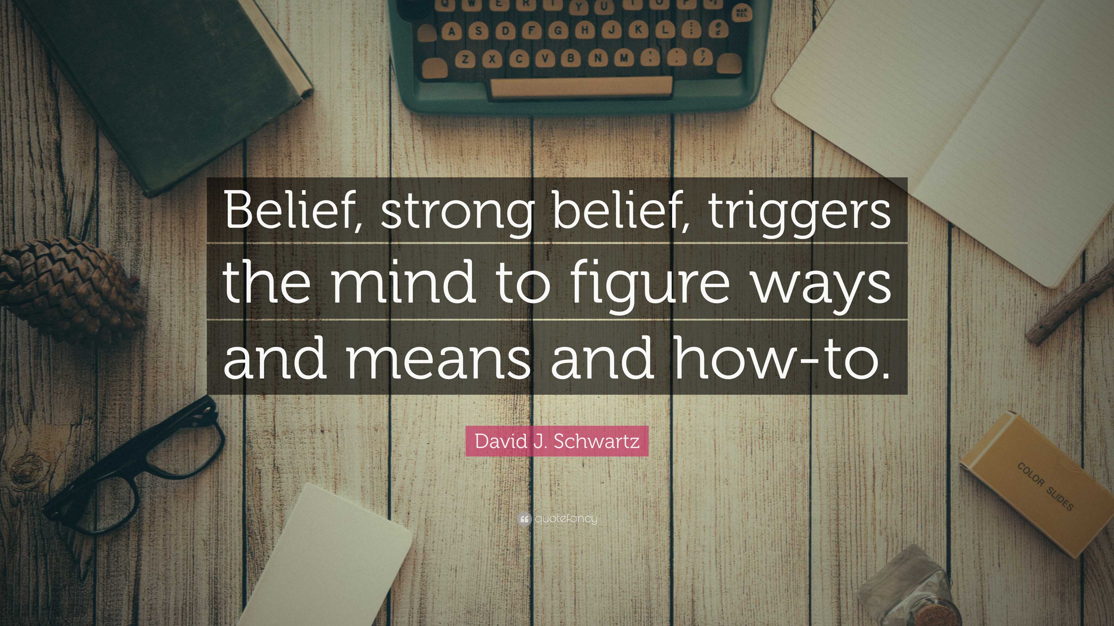 David J. Schwartz Quote: “Belief, strong belief, triggers the mind to ...