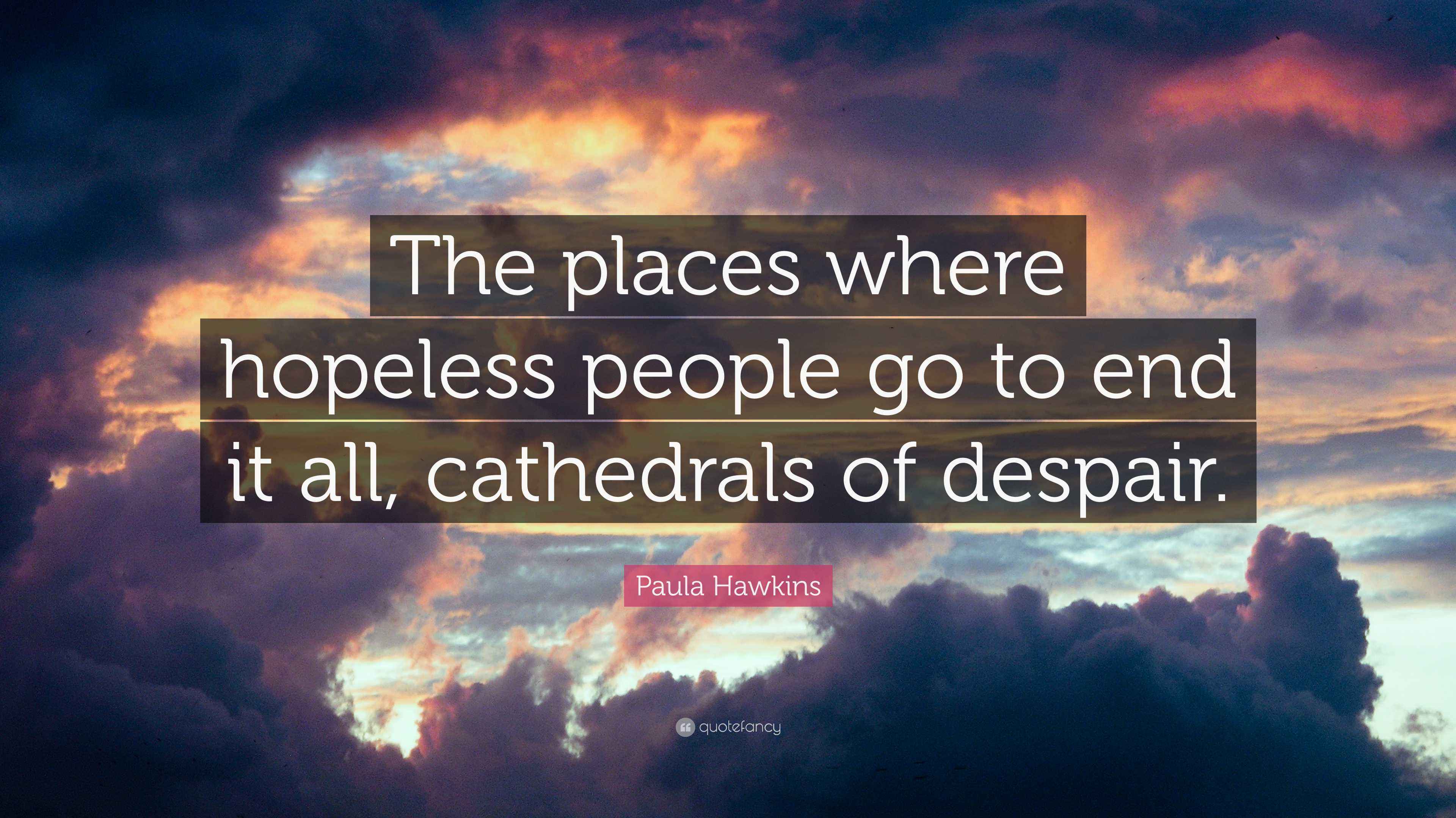 Paula Hawkins Quote: “The places where hopeless people go to end it all ...