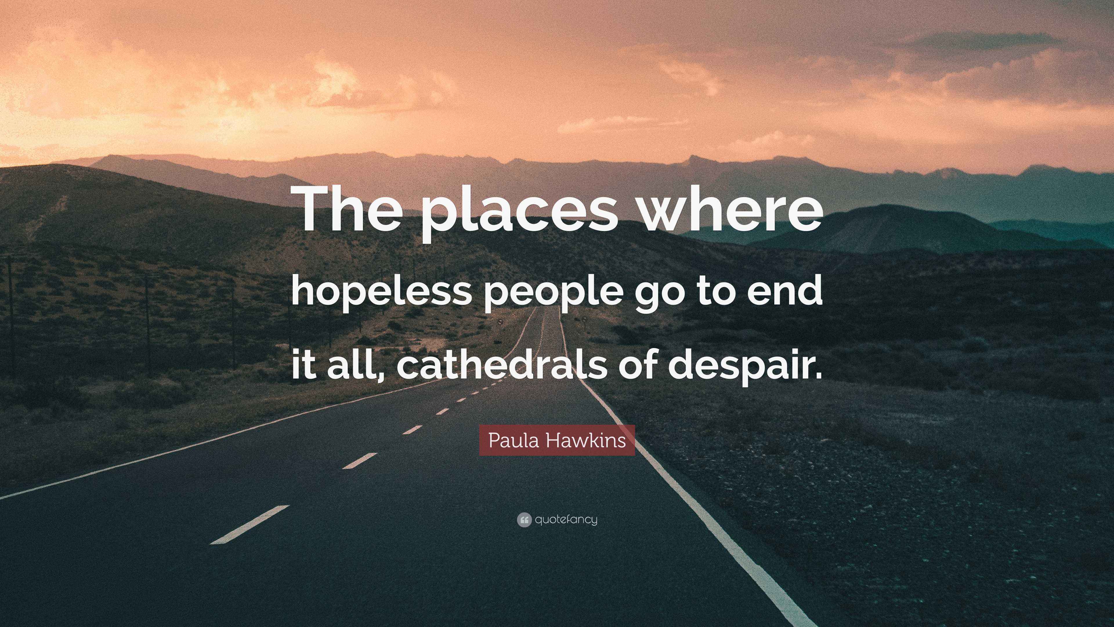 Paula Hawkins Quote: “The places where hopeless people go to end it all ...