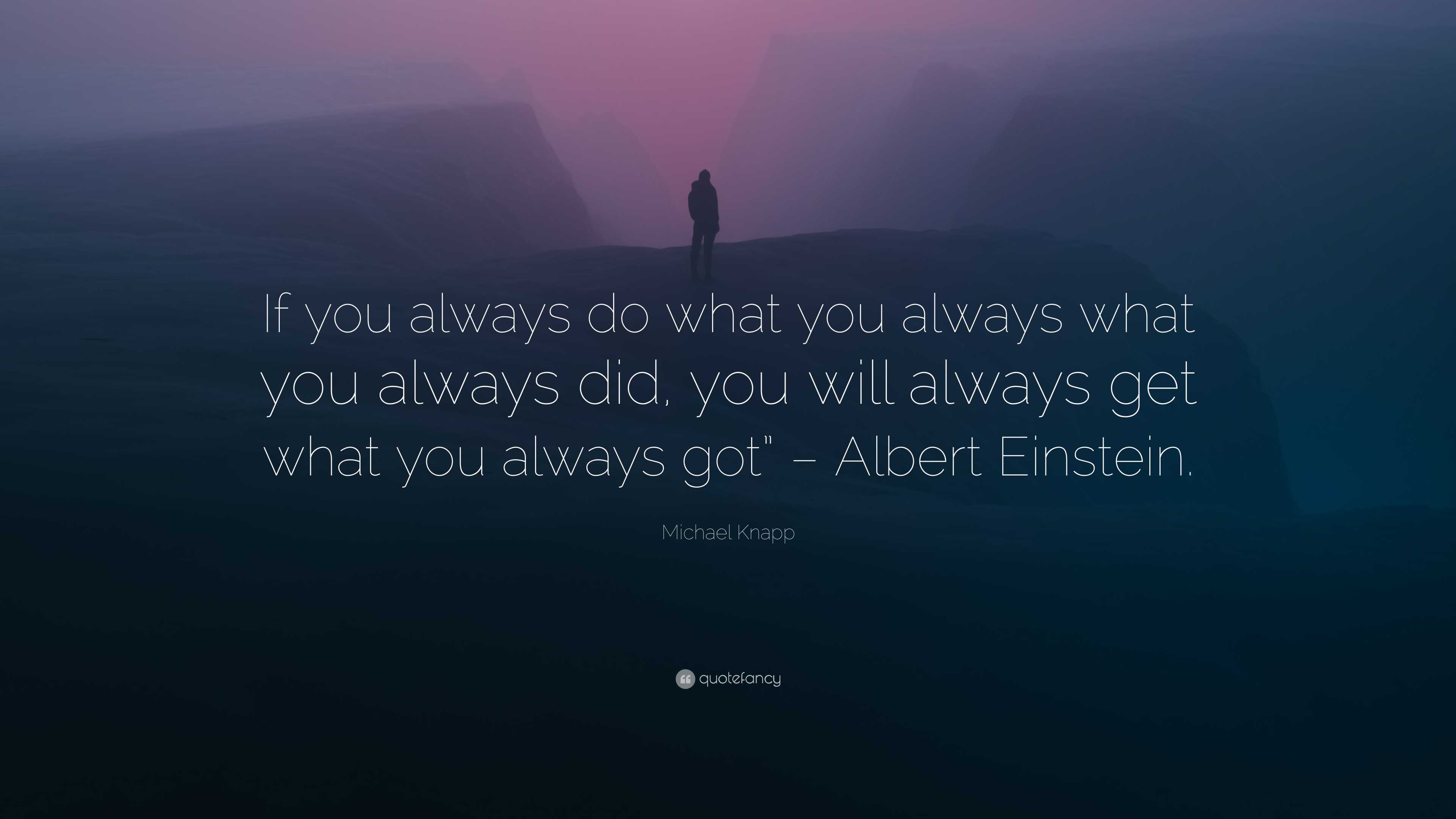 Michael Knapp Quote: “If you always do what you always what you always ...
