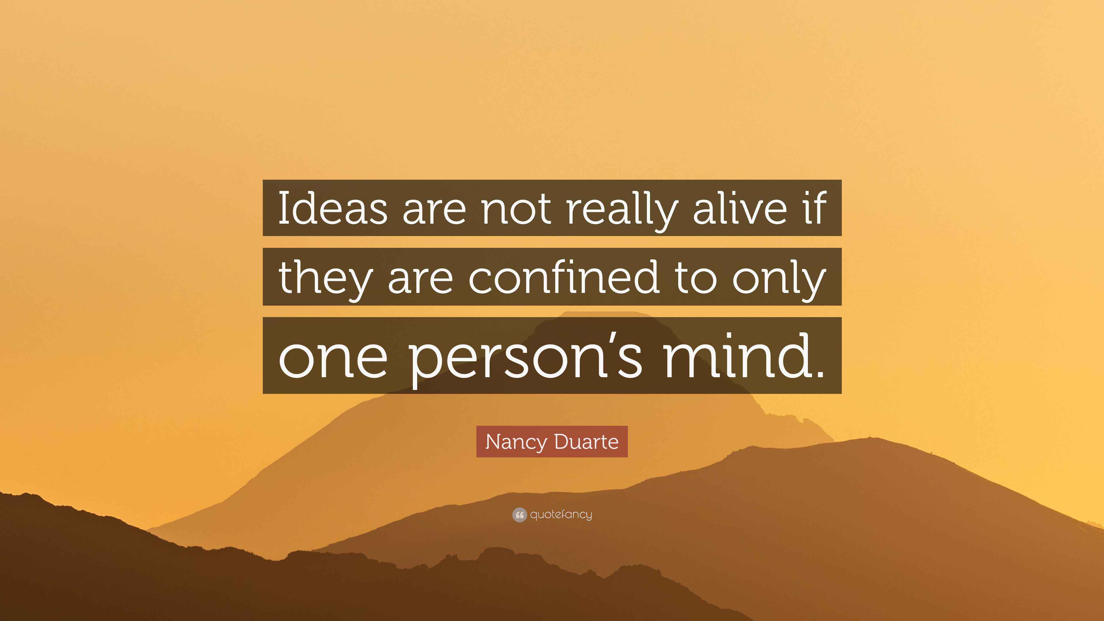Nancy Duarte Quote: “Ideas are not really alive if they are confined to ...