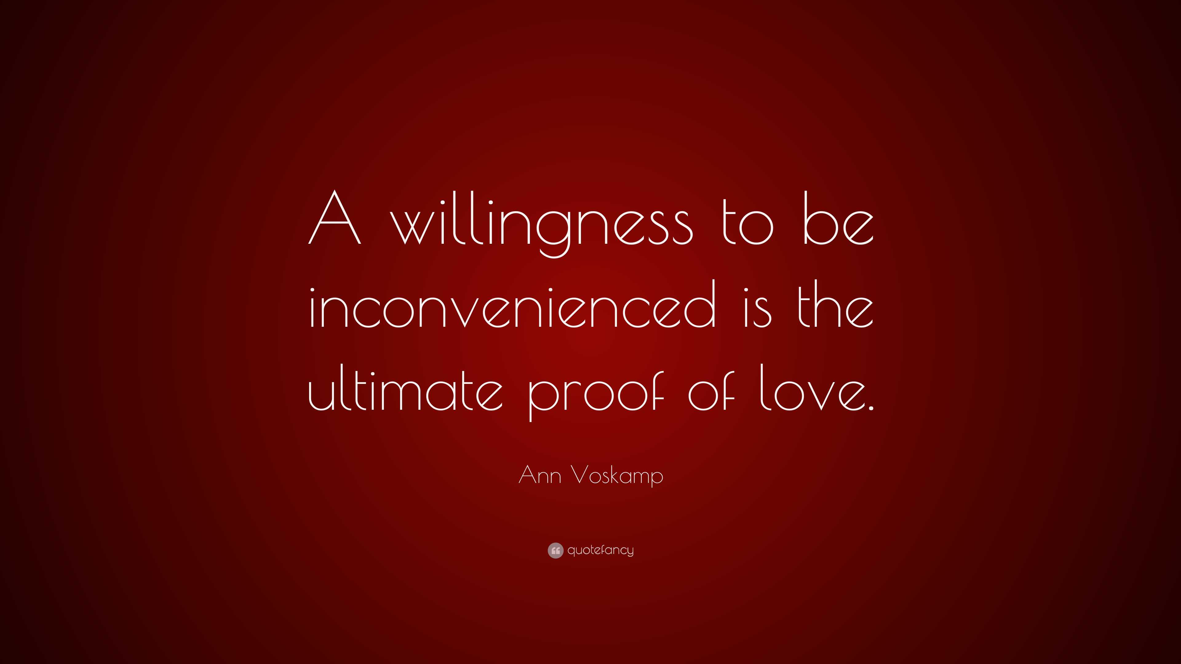 Ann Voskamp Quote: “A willingness to be inconvenienced is the ultimate ...