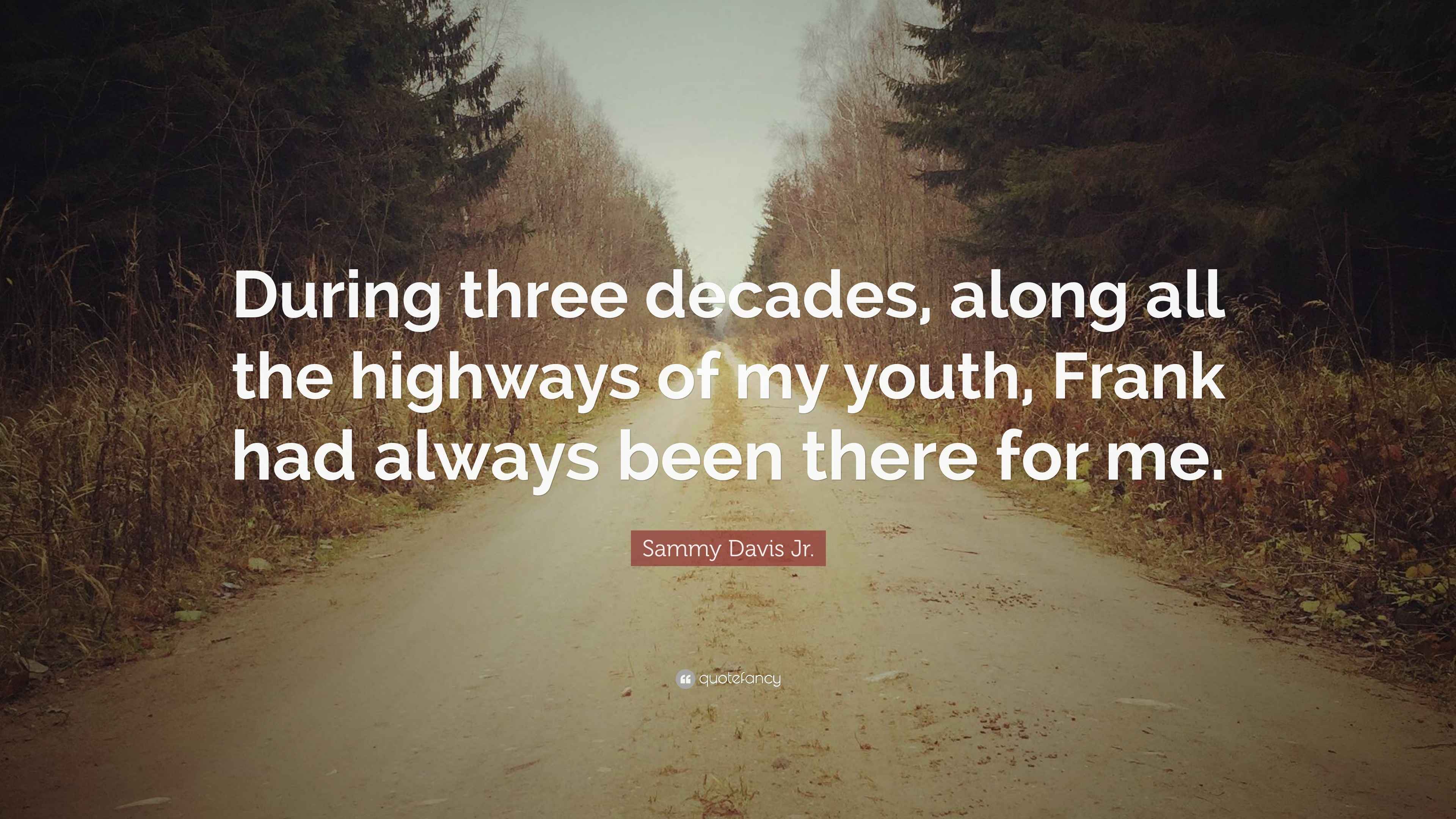 Sammy Davis Jr. Quote: “During three decades, along all the highways of ...
