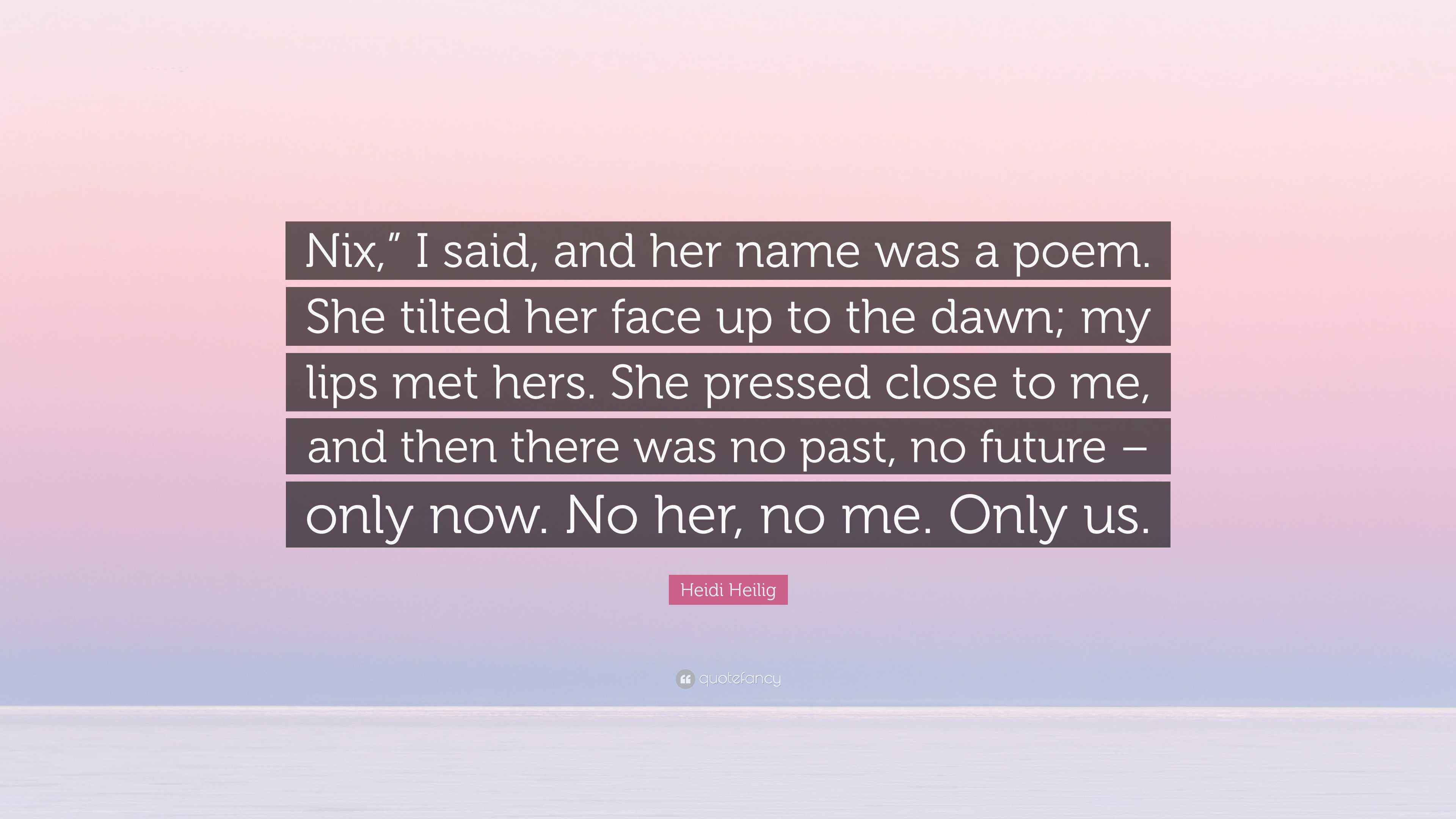 Heidi Heilig Quote: “Nix,” I said, and her name was a poem. She tilted ...