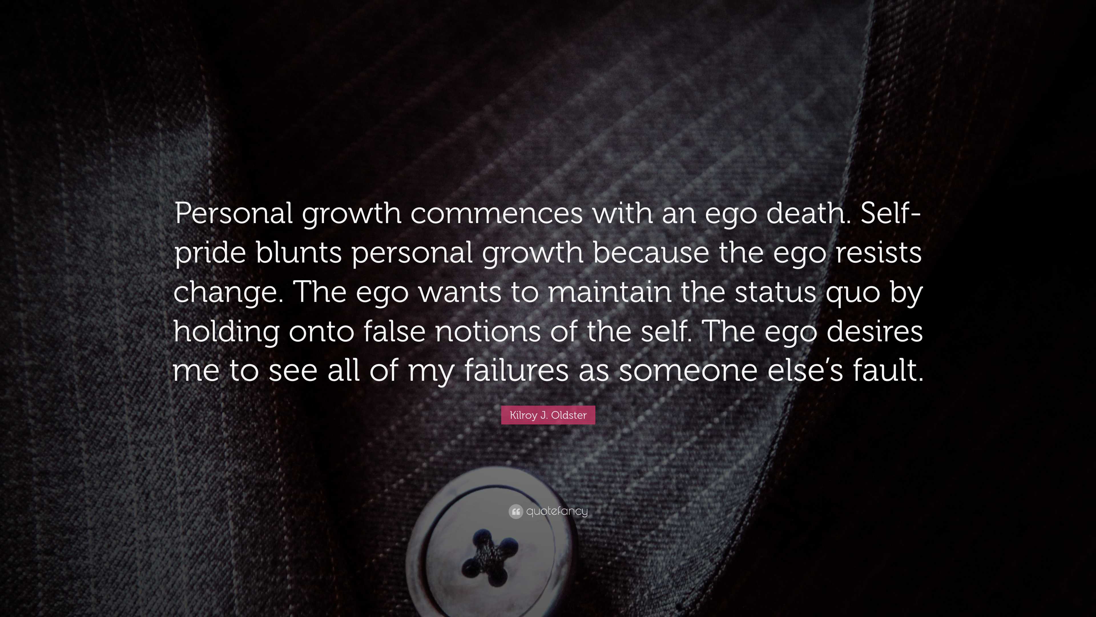 Kilroy J. Oldster Quote: “Personal growth commences with an ego death ...