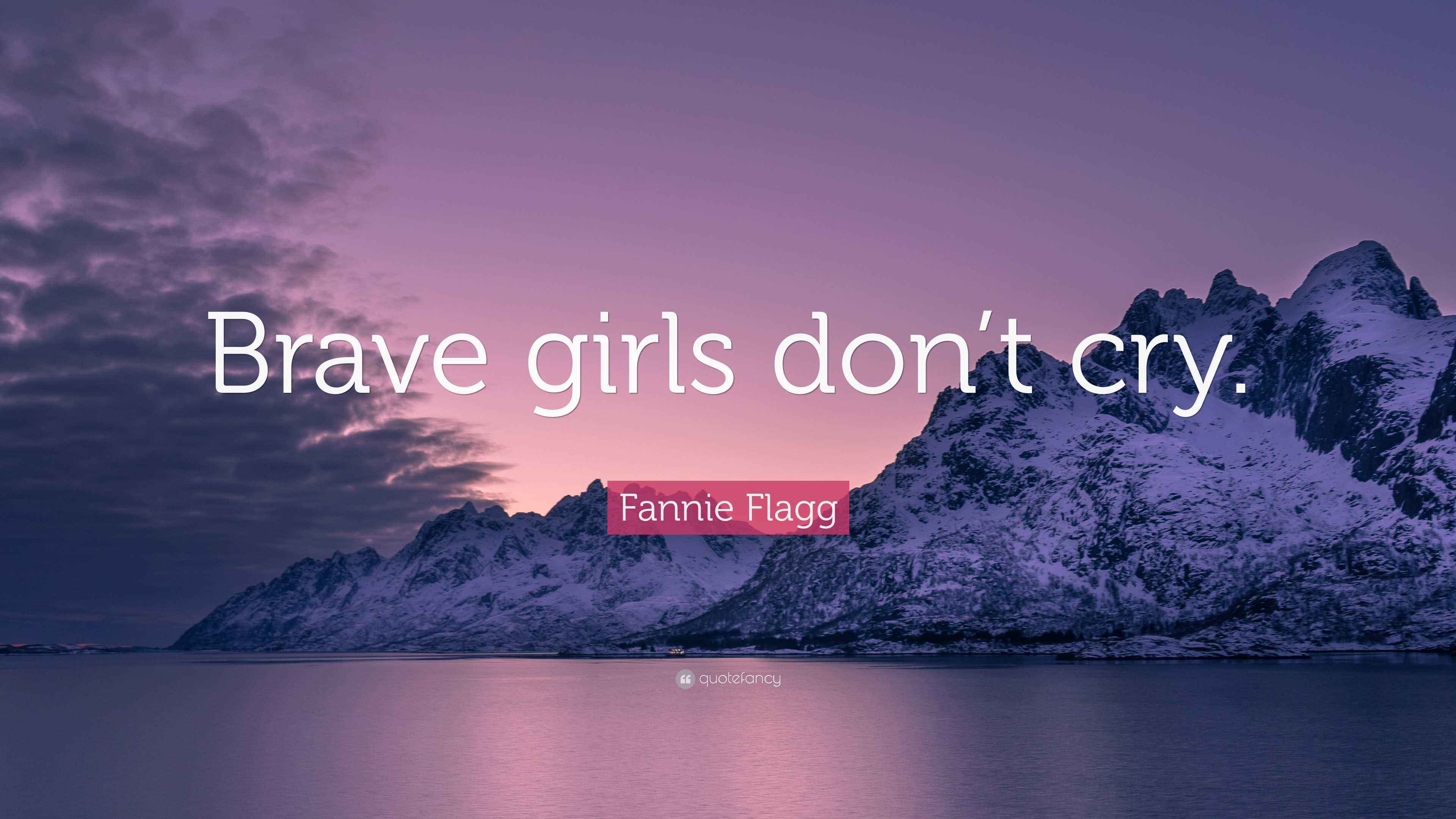 Fannie Flagg Quote: “Brave girls don’t cry.”