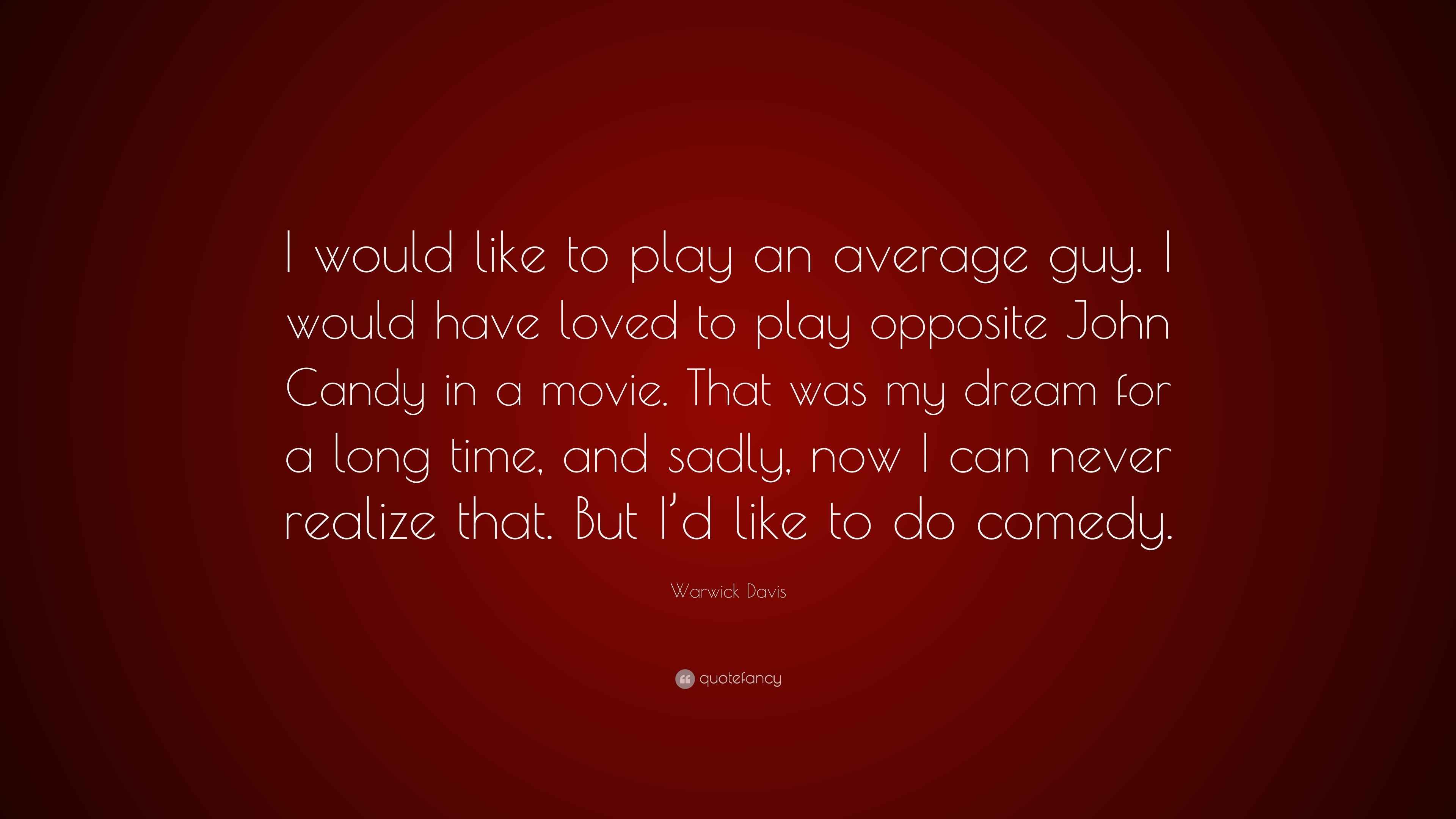 Warwick Davis Quote: “I would like to play an average guy. I would have ...