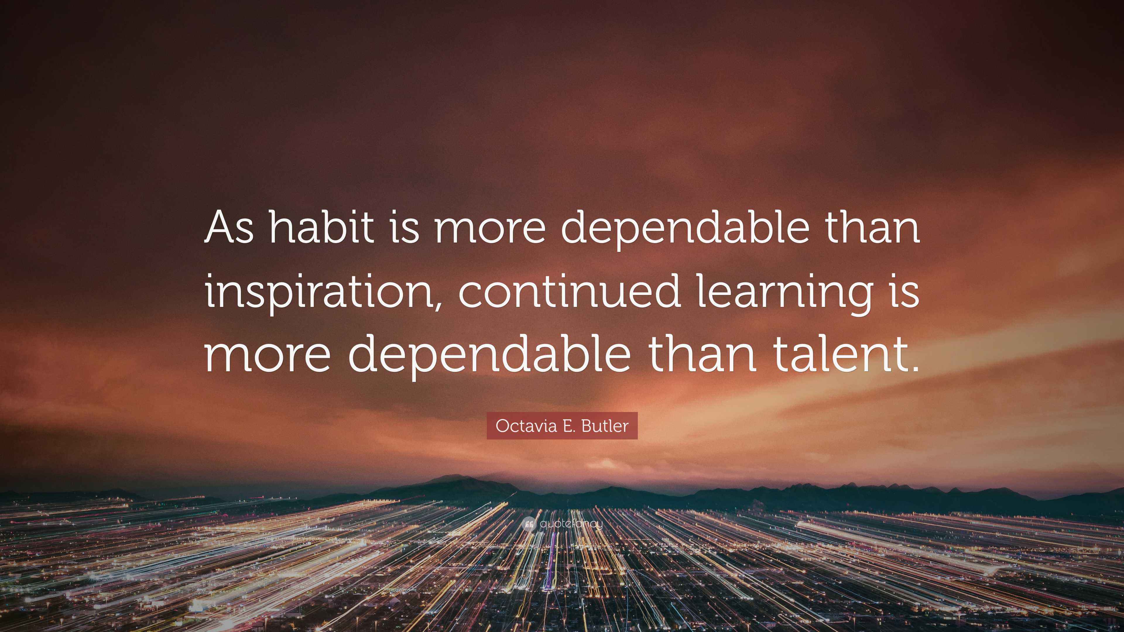 Octavia E. Butler Quote: “As habit is more dependable than inspiration ...