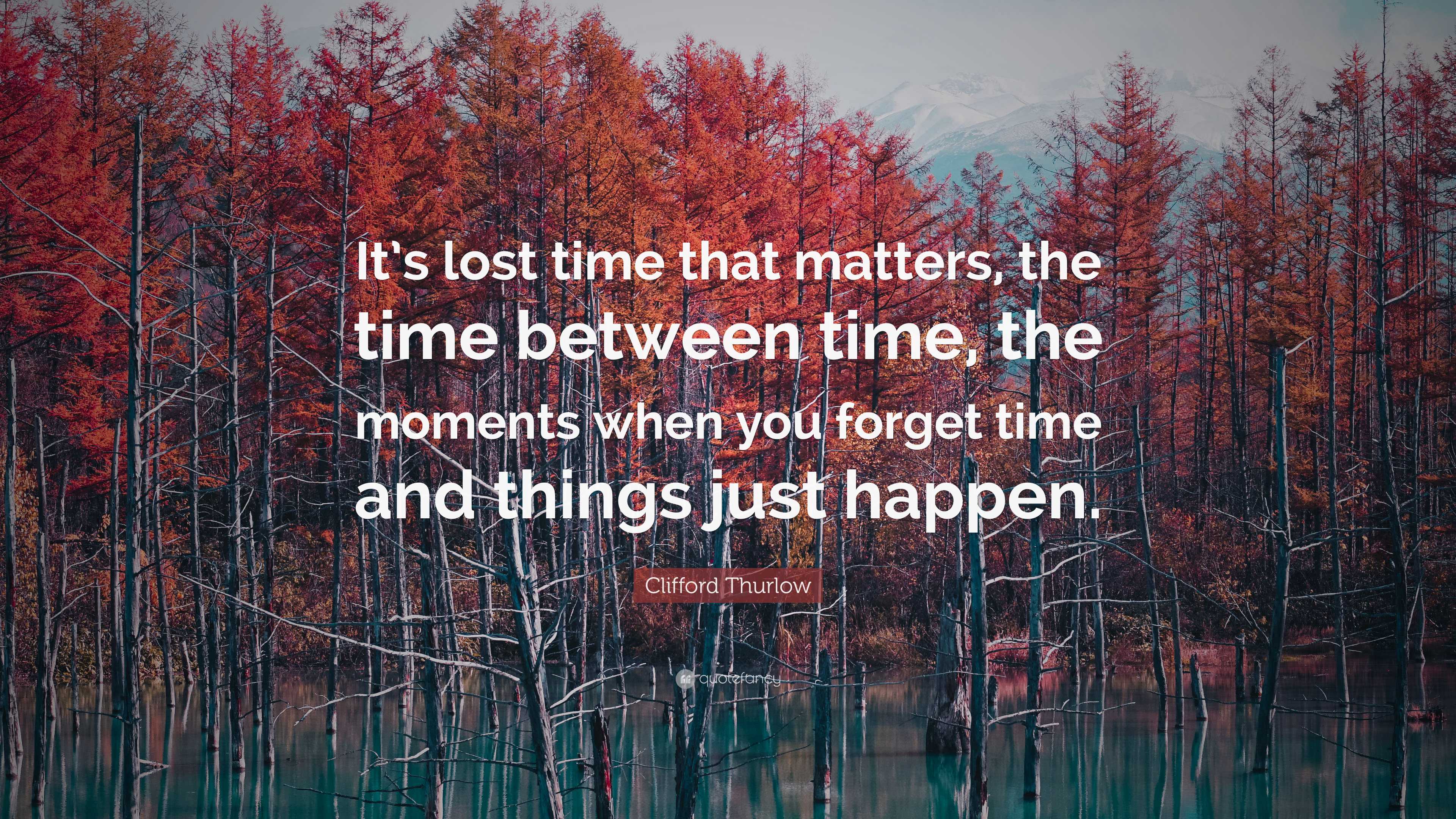 Clifford Thurlow Quote: “It’s lost time that matters, the time between ...