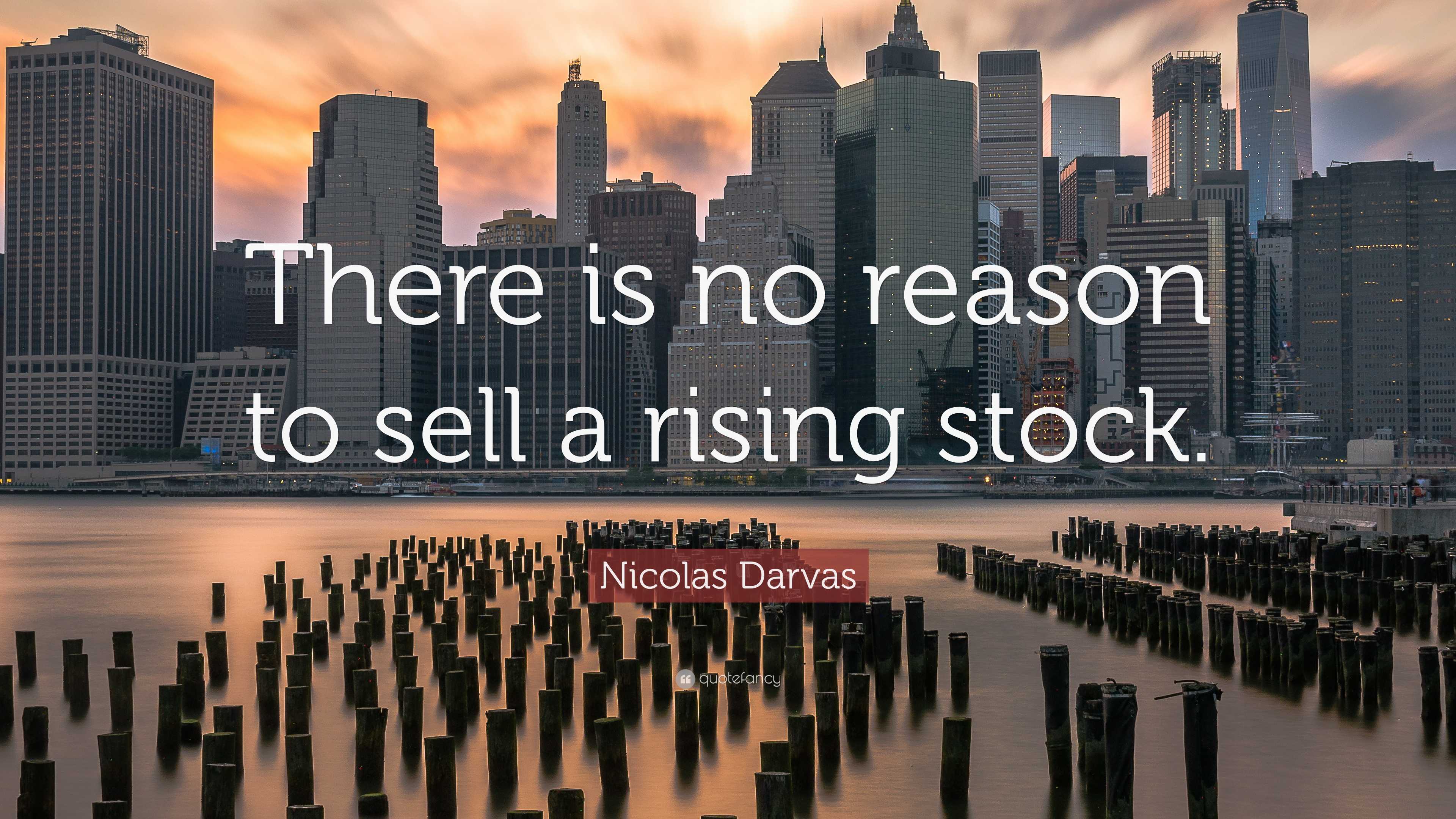 Nicolas Darvas Quote: “There is no reason to sell a rising stock.”