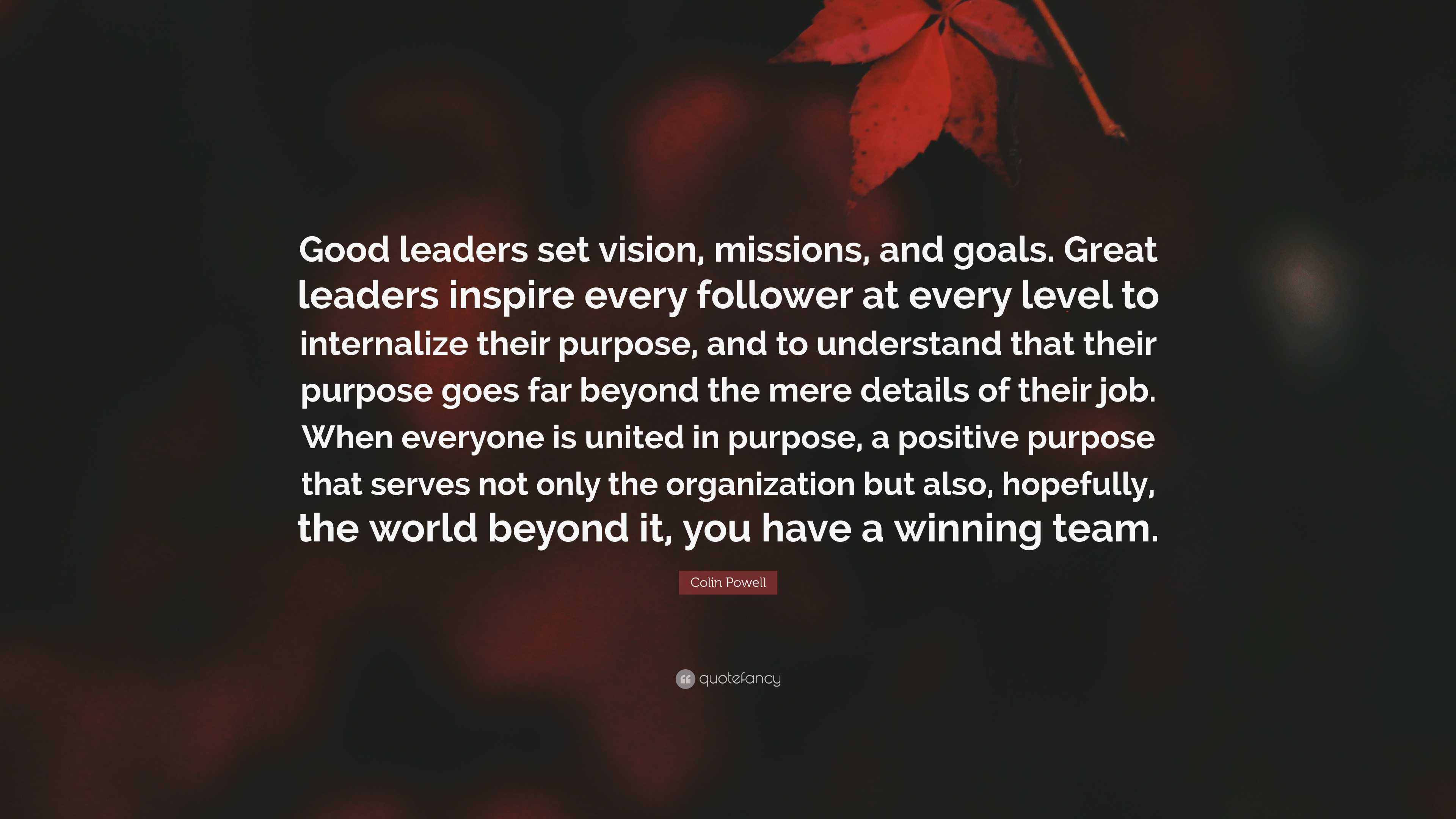 Colin Powell Quote: “Good leaders set vision, missions, and goals ...