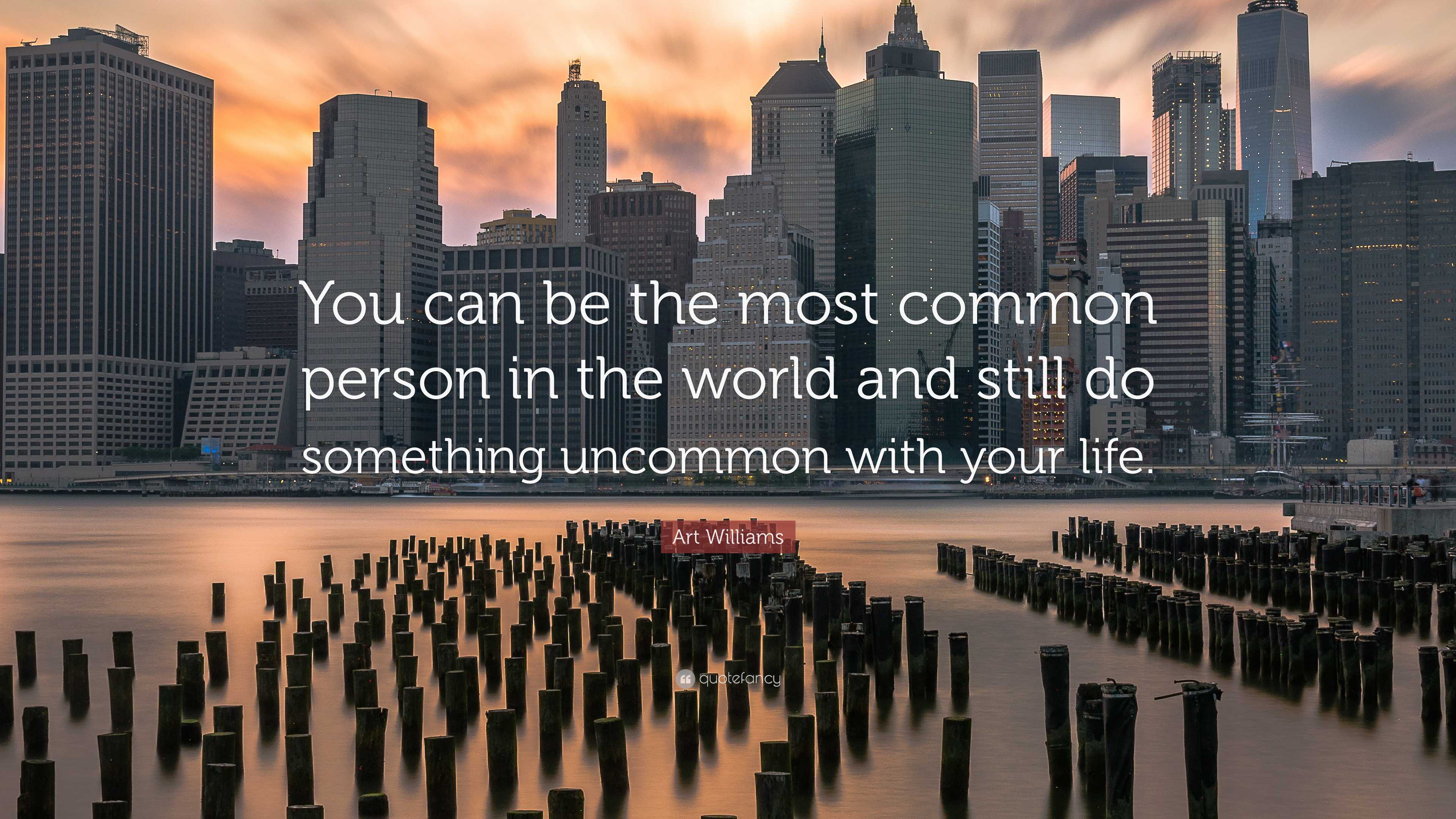 Art Williams Quote: “You can be the most common person in the world and ...