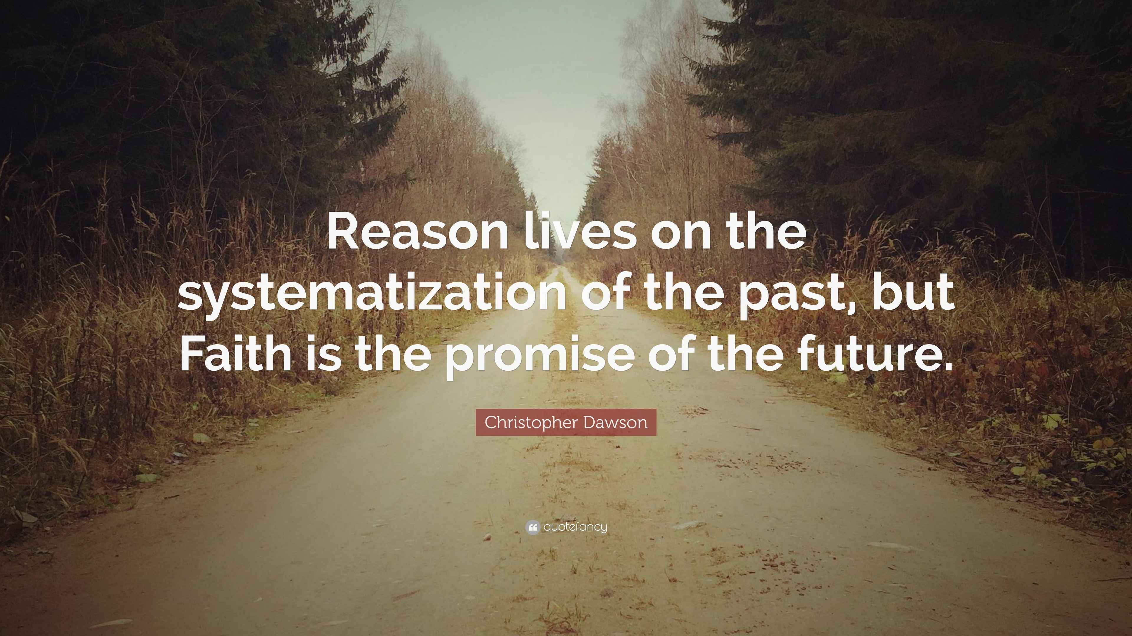 Christopher Dawson Quote: “Reason lives on the systematization of the ...
