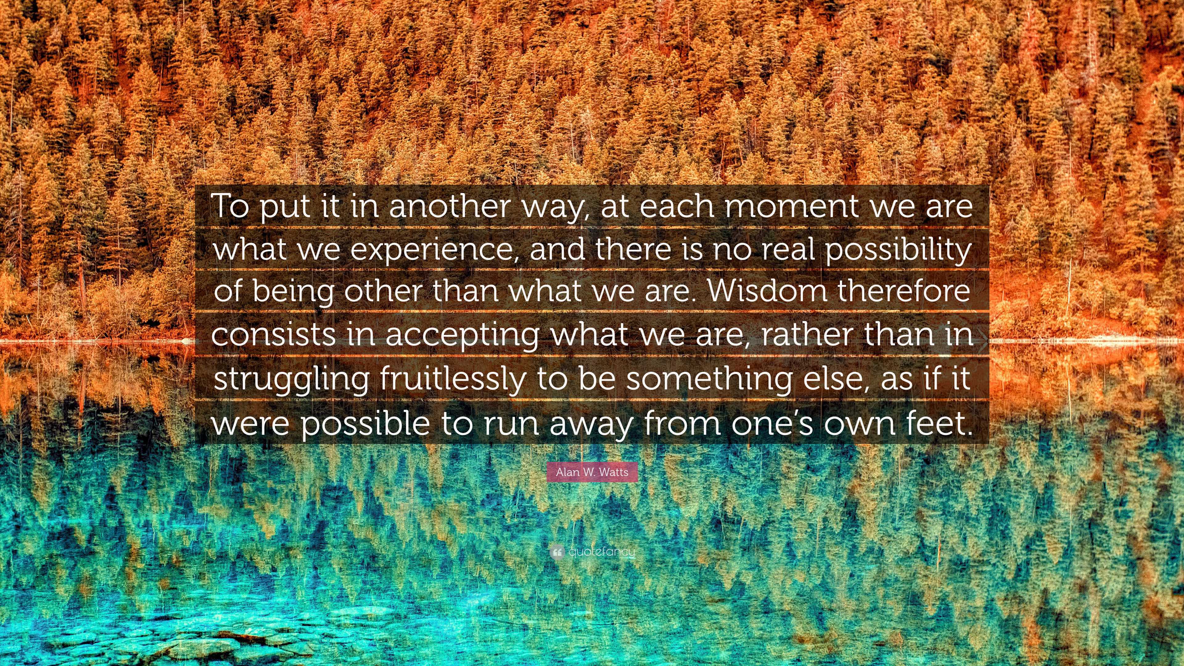 Alan W. Watts Quote: “To put it in another way, at each moment we are ...