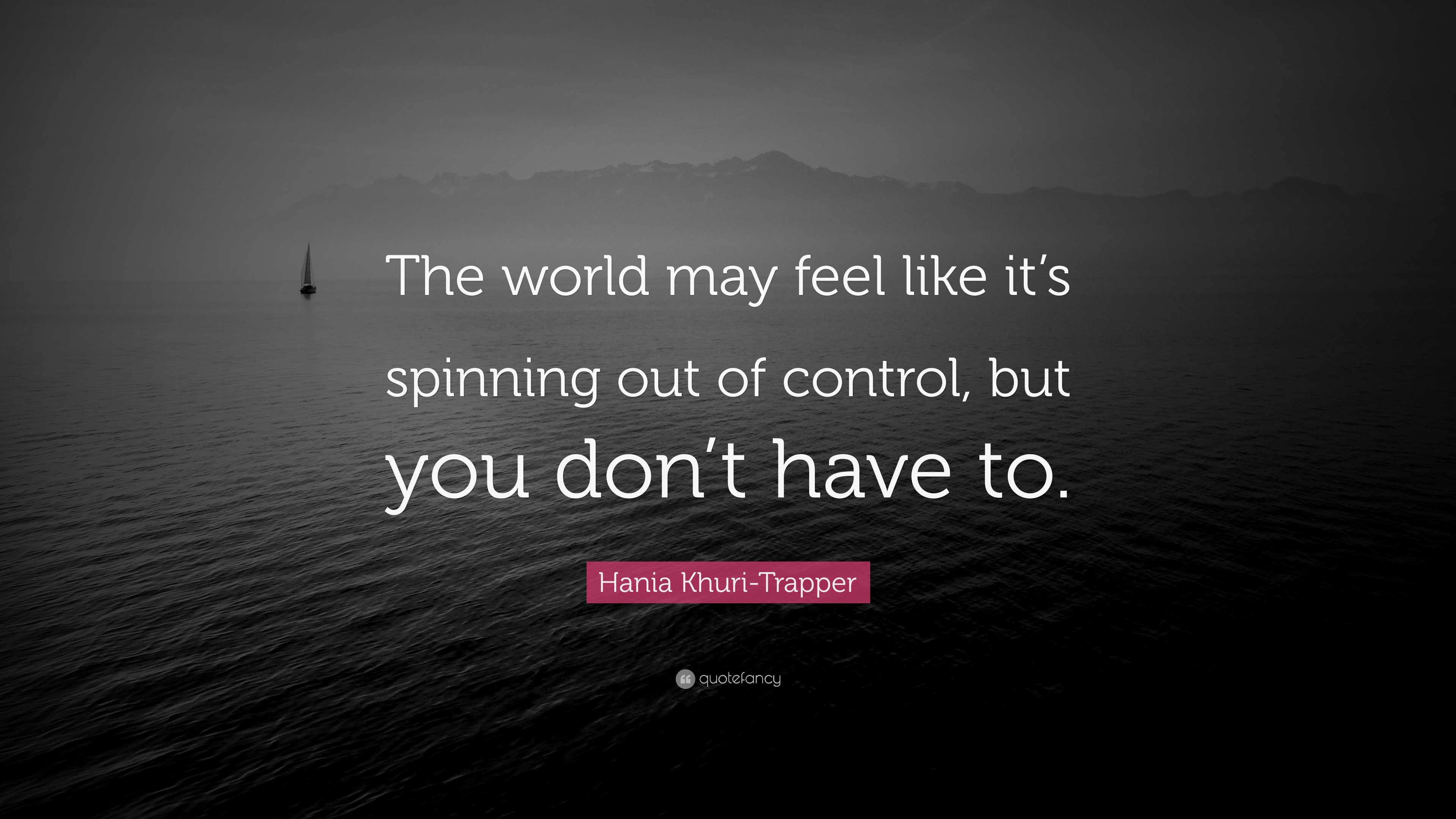 Hania Khuri-Trapper Quote: “The world may feel like it’s spinning out ...
