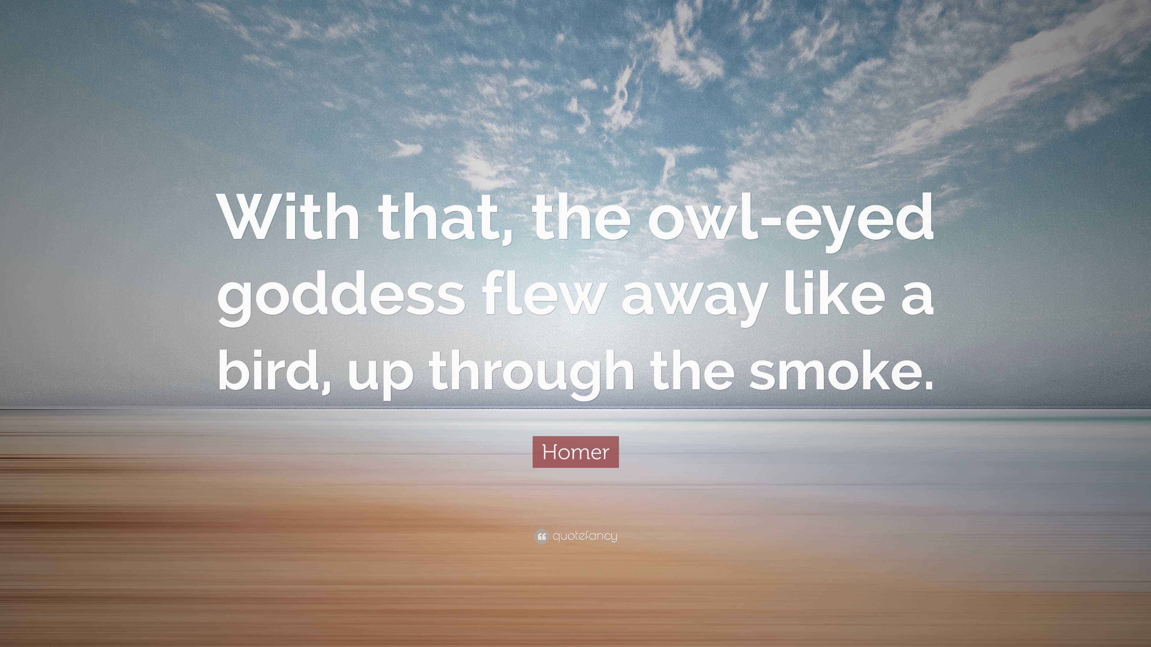 Homer Quote: “With that, the owl-eyed goddess flew away like a bird, up ...