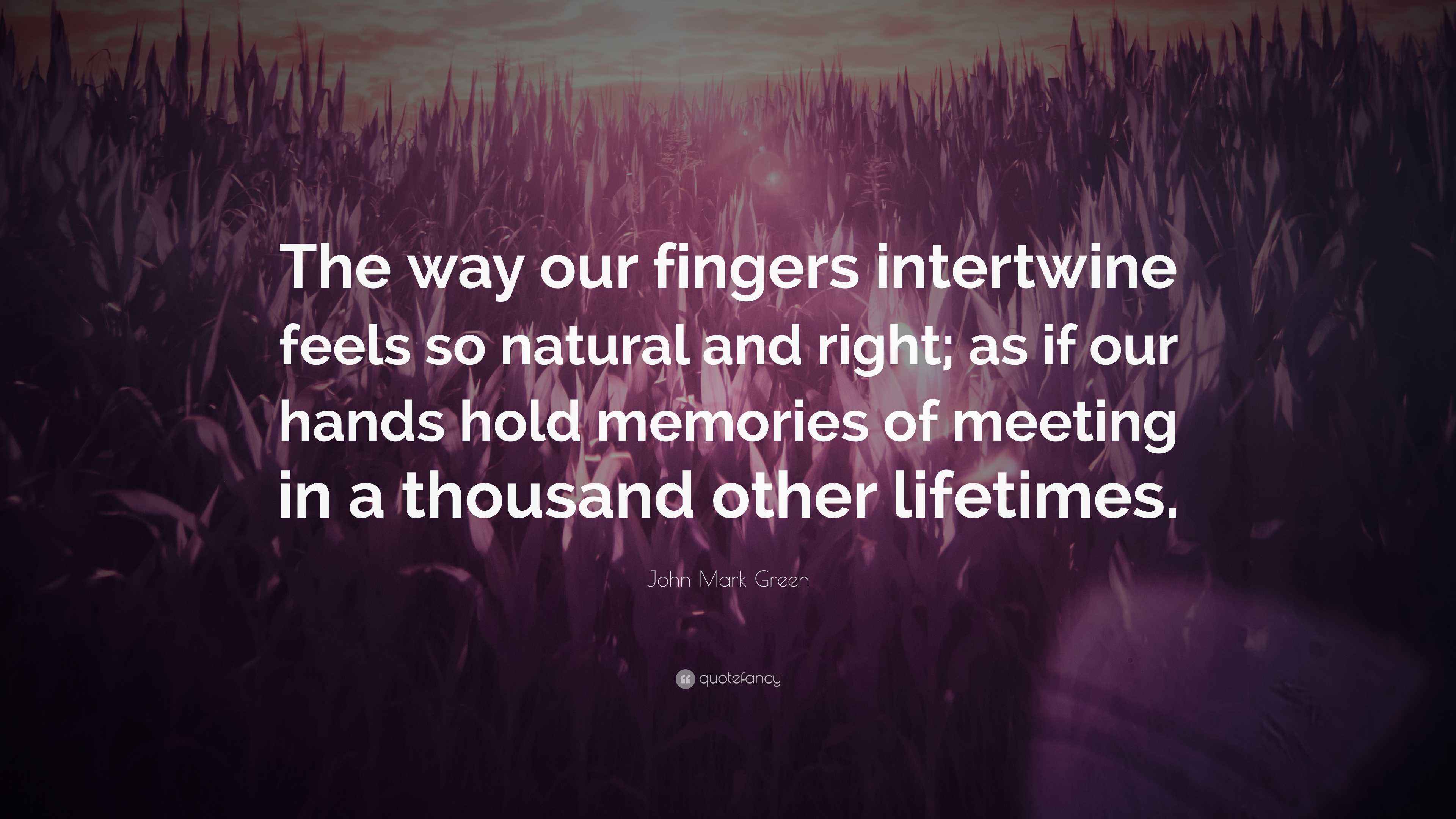 John Mark Green Quote: “The way our fingers intertwine feels so natural ...