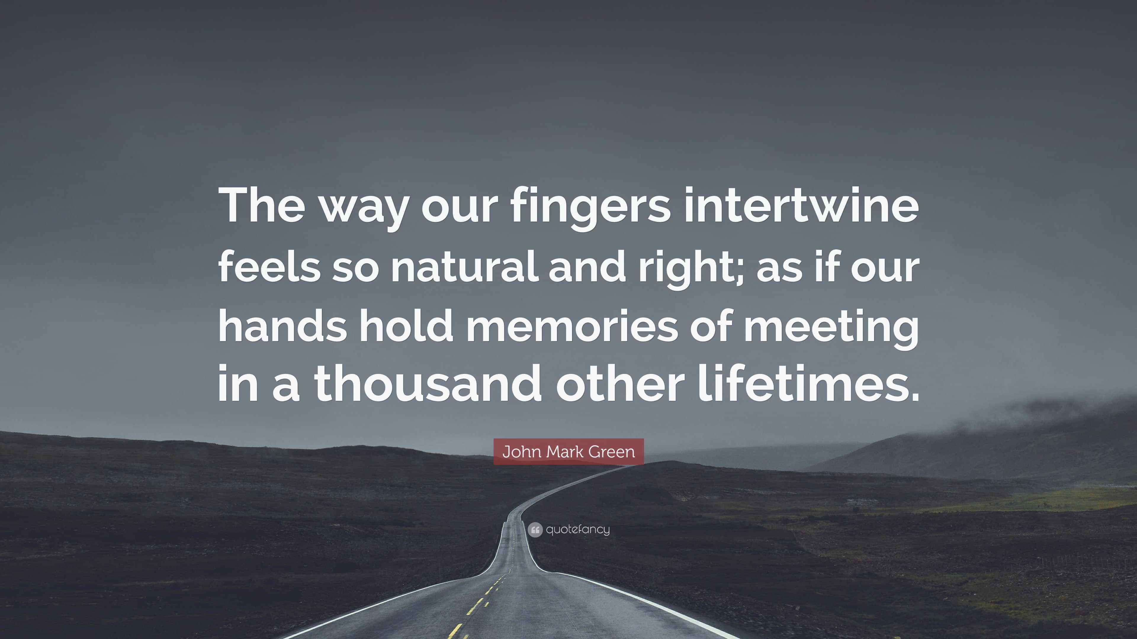 John Mark Green Quote: “The way our fingers intertwine feels so natural ...