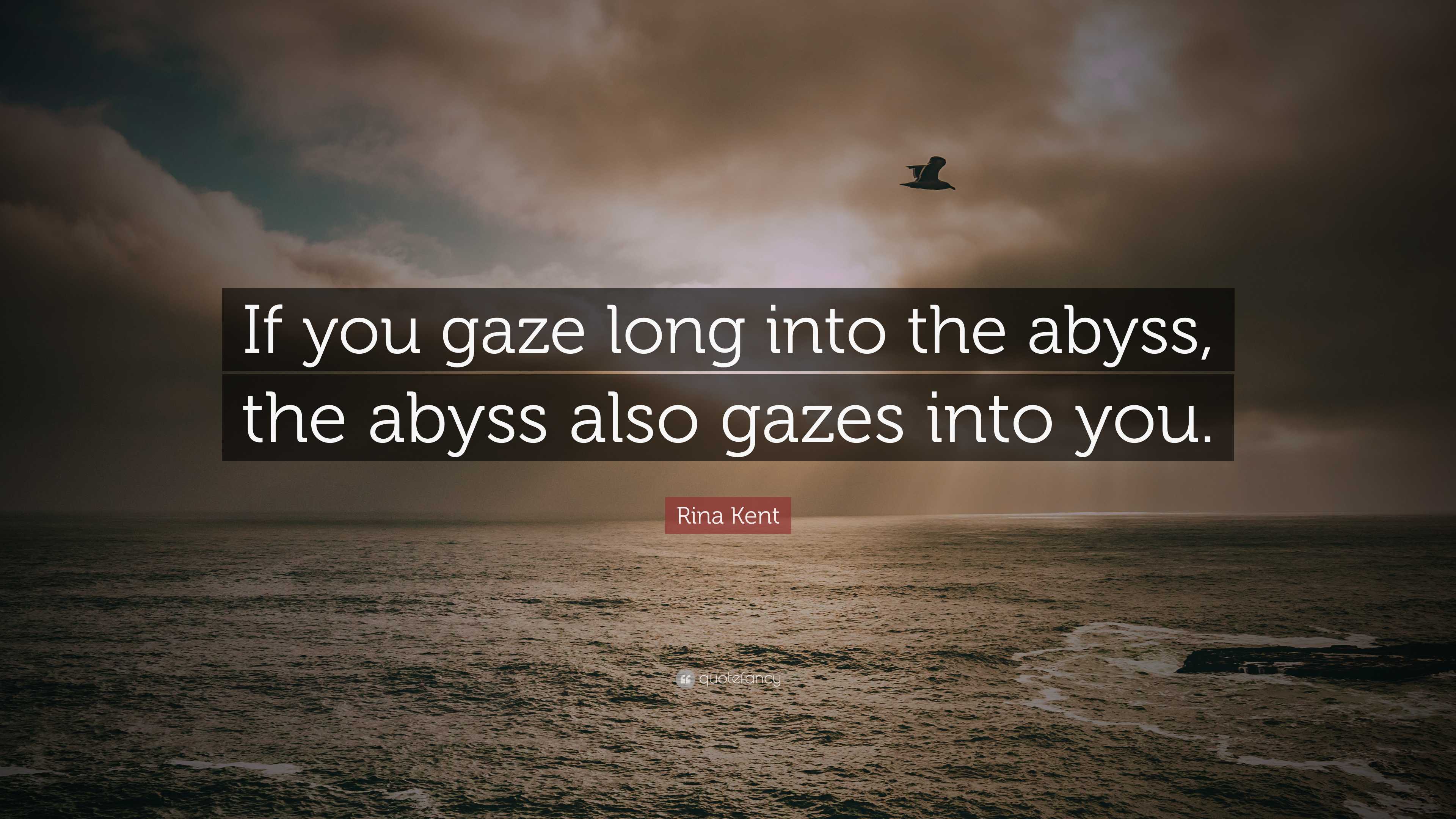 Rina Kent Quote: “If you gaze long into the abyss, the abyss also gazes ...