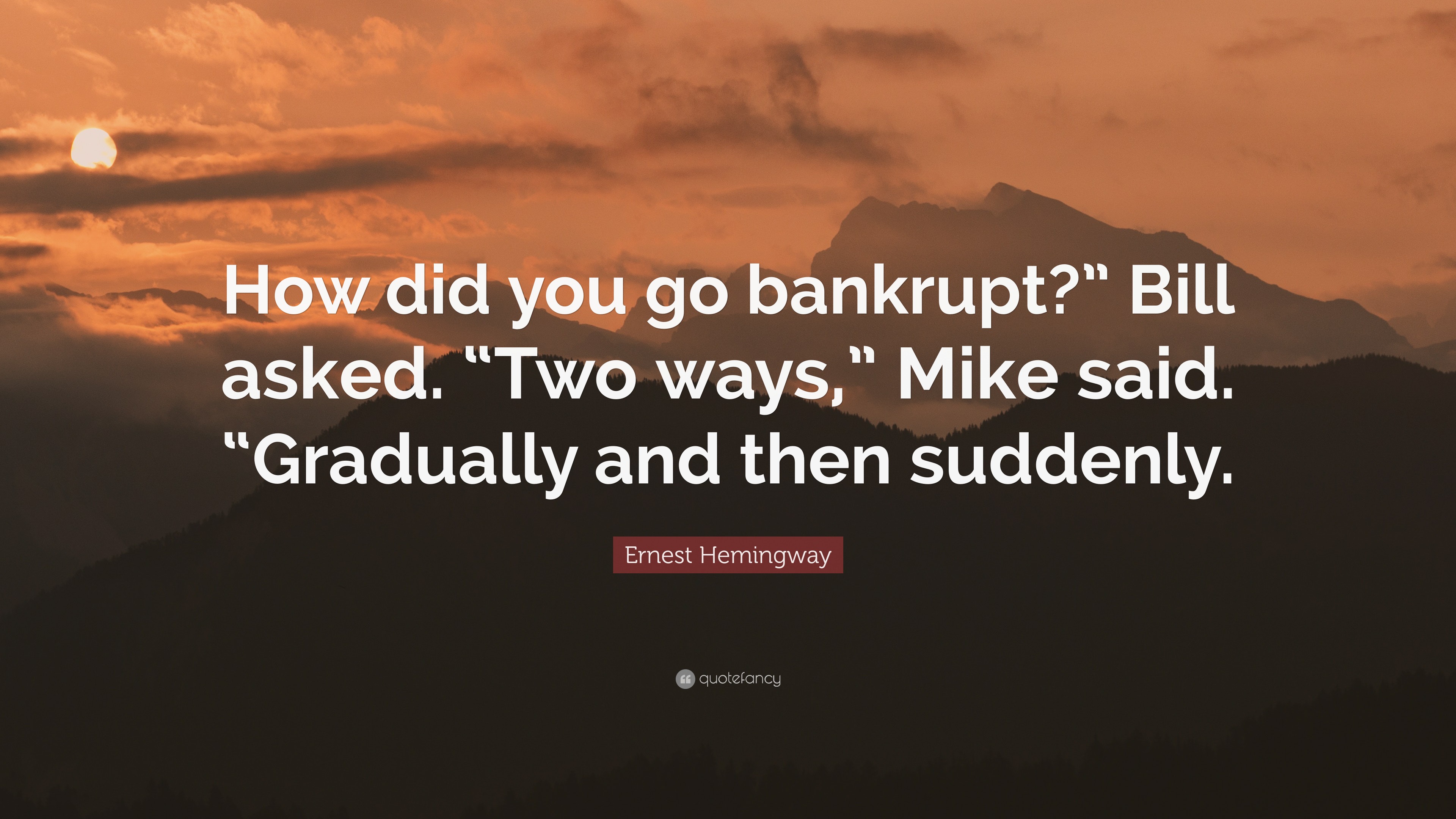 Ernest Hemingway Quote: “How did you go bankrupt?” Bill asked. “Two ...