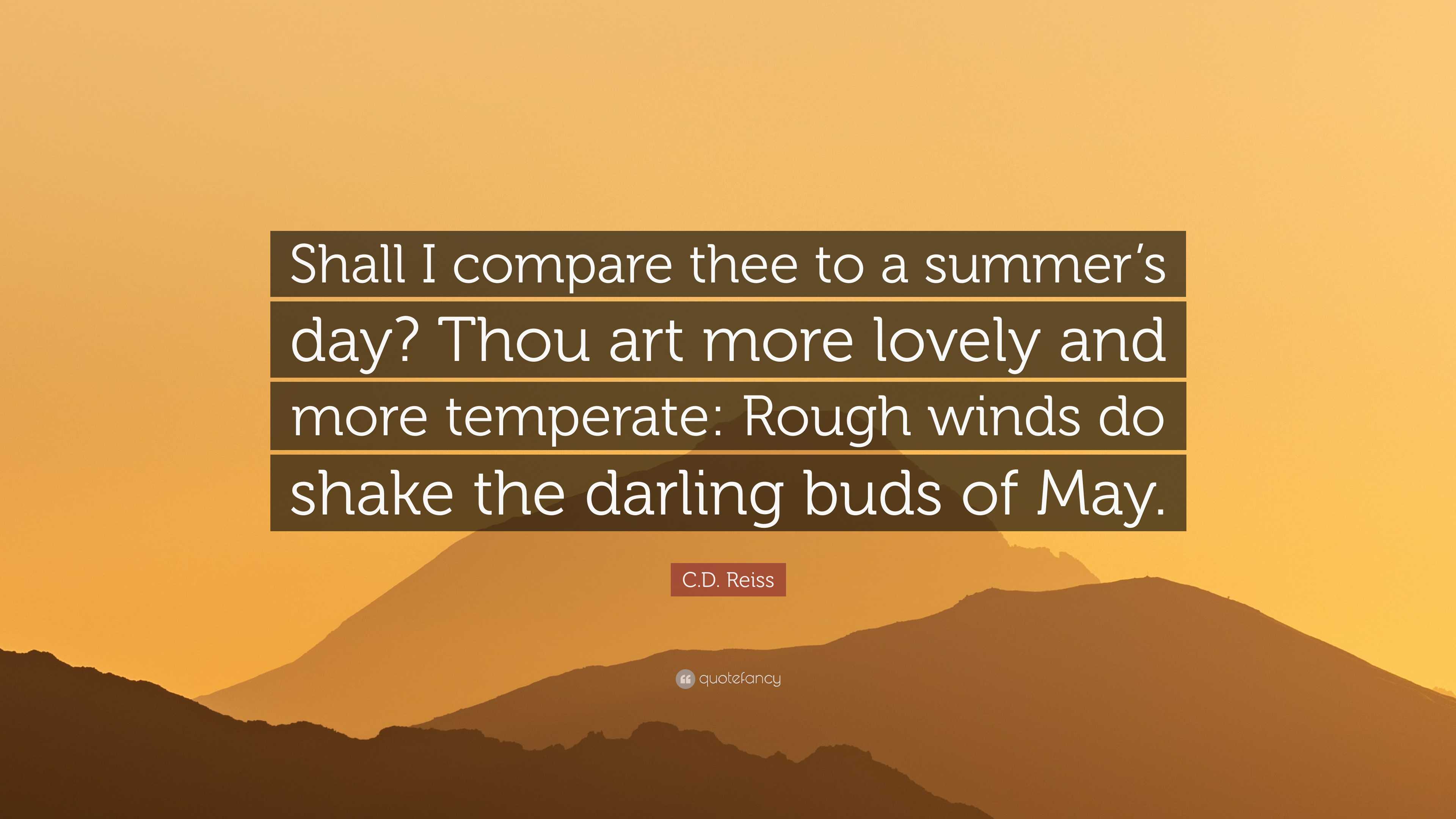 C.D. Reiss Quote: “Shall I compare thee to a summer’s day? Thou art ...