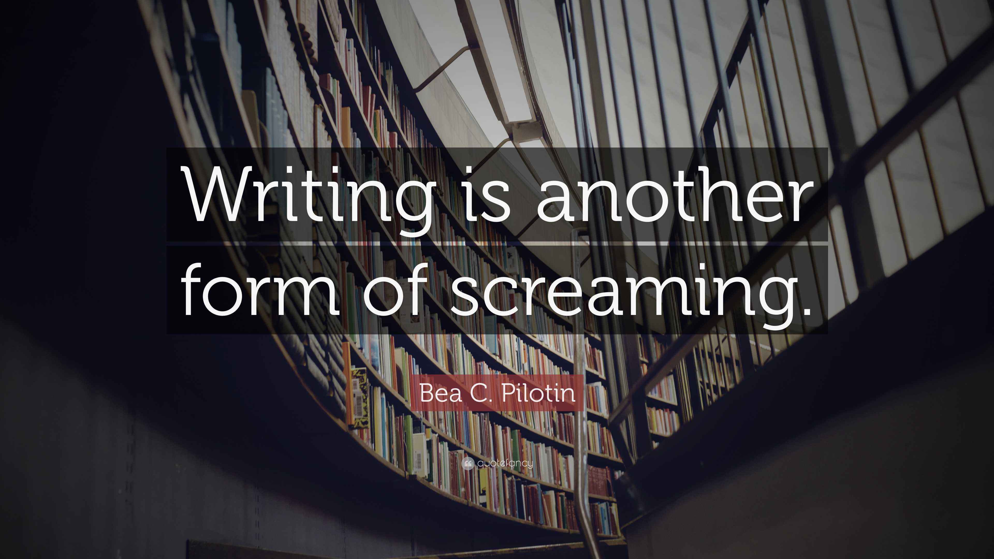 Bea C. Pilotin Quote: “Writing is another form of screaming.”