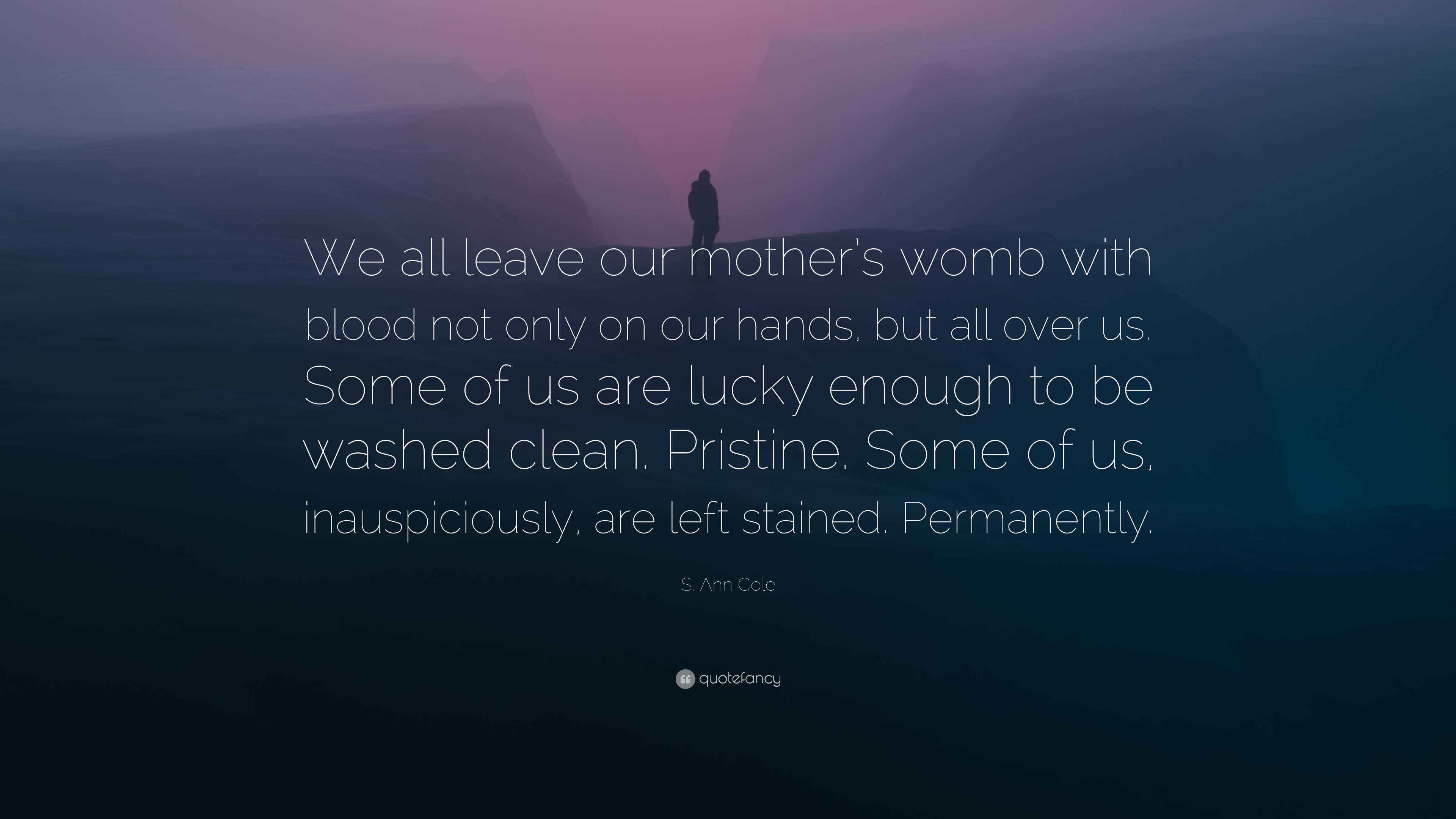 S. Ann Cole Quote: “We all leave our mother’s womb with blood not only ...
