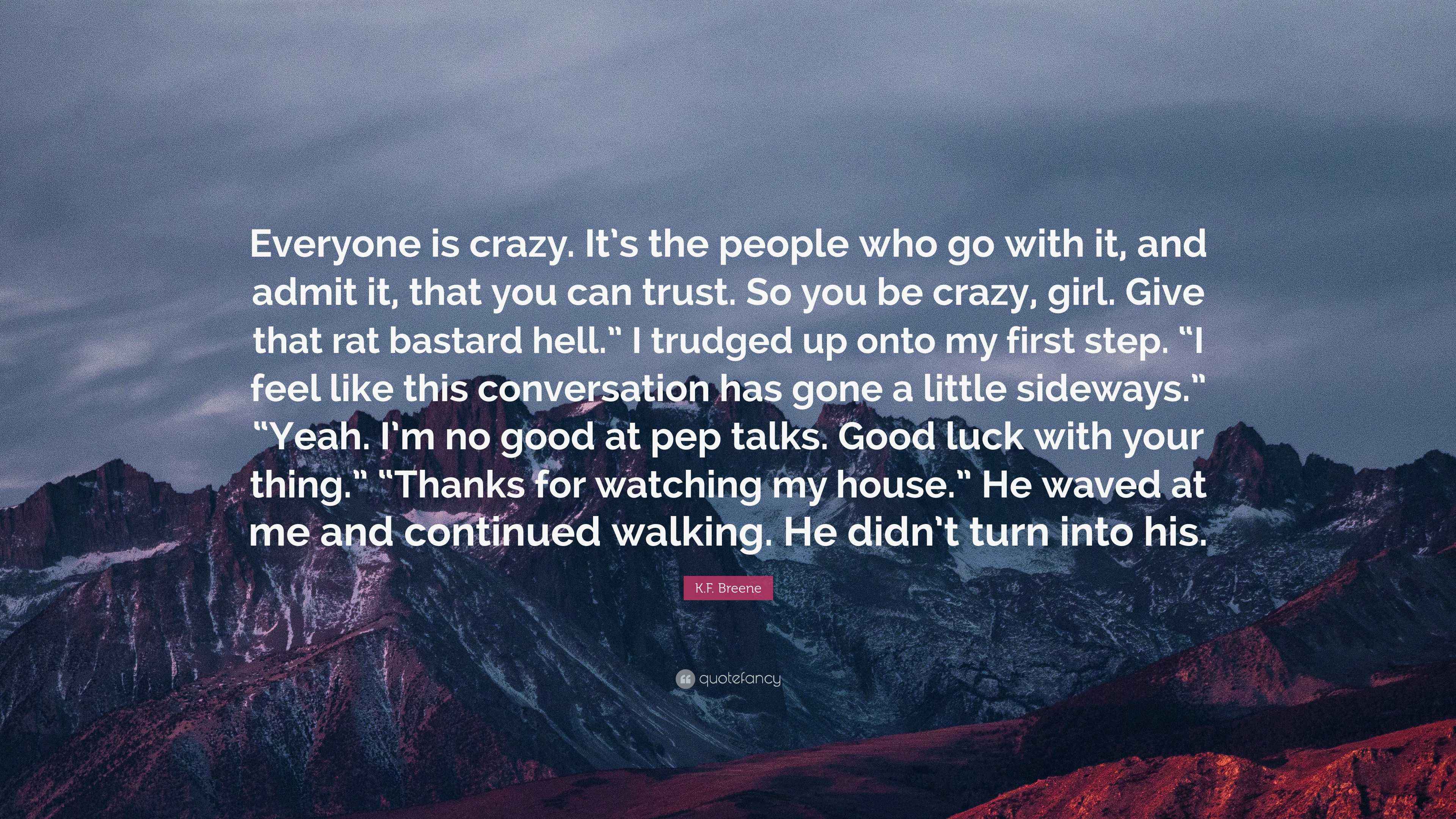 K.F. Breene Quote: “Everyone is crazy. It’s the people who go with it ...