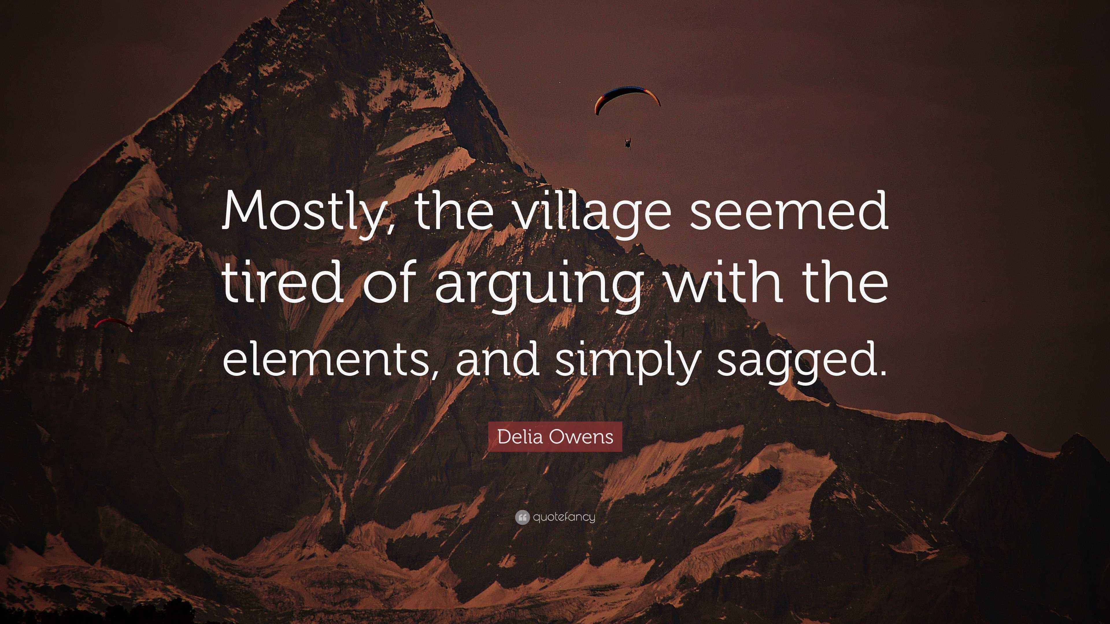 Delia Owens Quote: “Mostly, the village seemed tired of arguing with ...