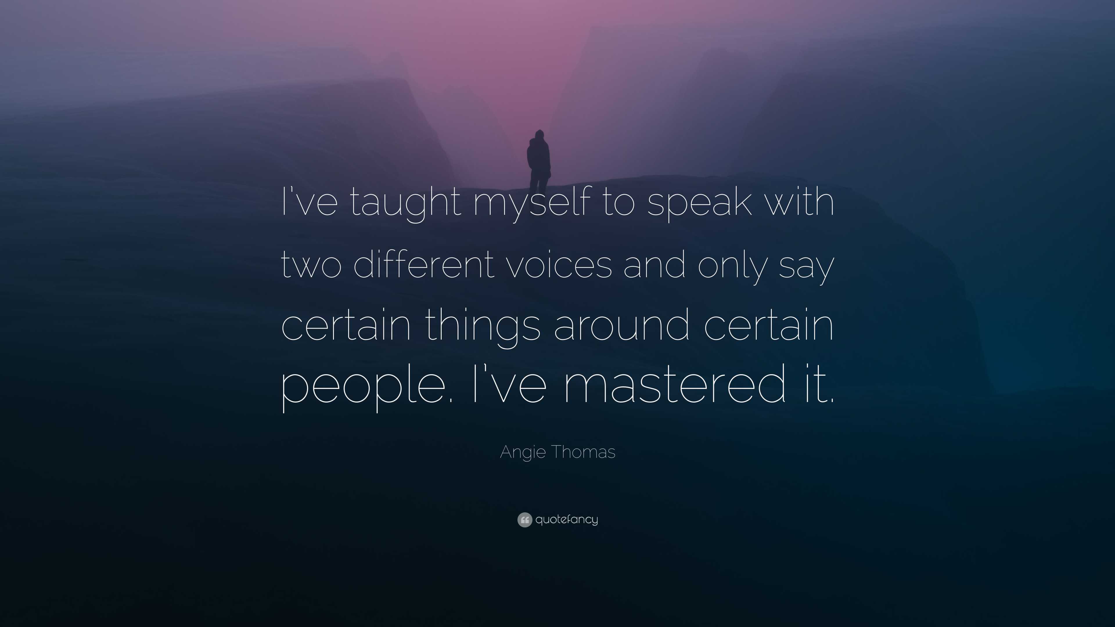 Angie Thomas Quote: “I’ve taught myself to speak with two different ...