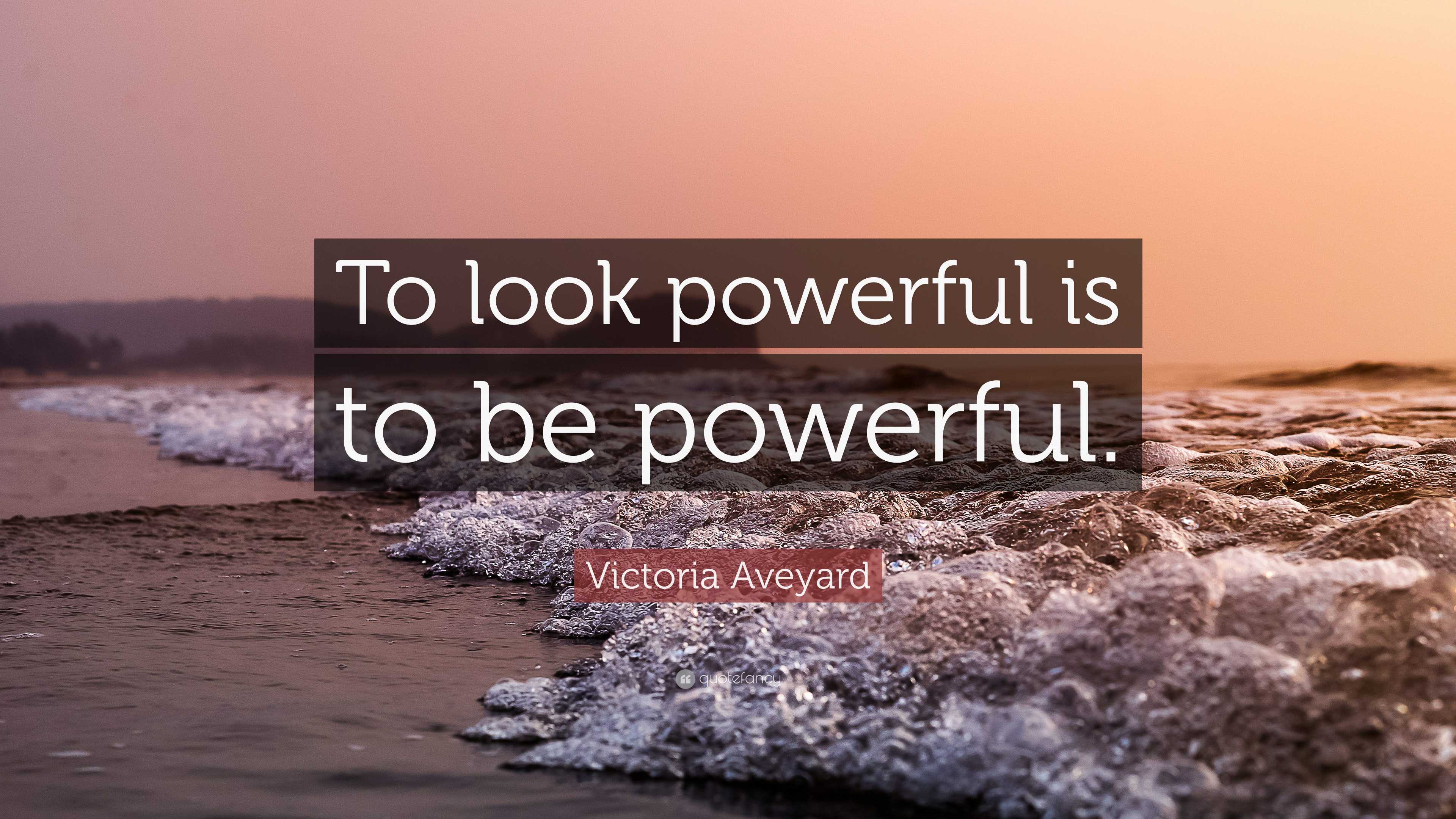 Victoria Aveyard Quote: “To look powerful is to be powerful.”