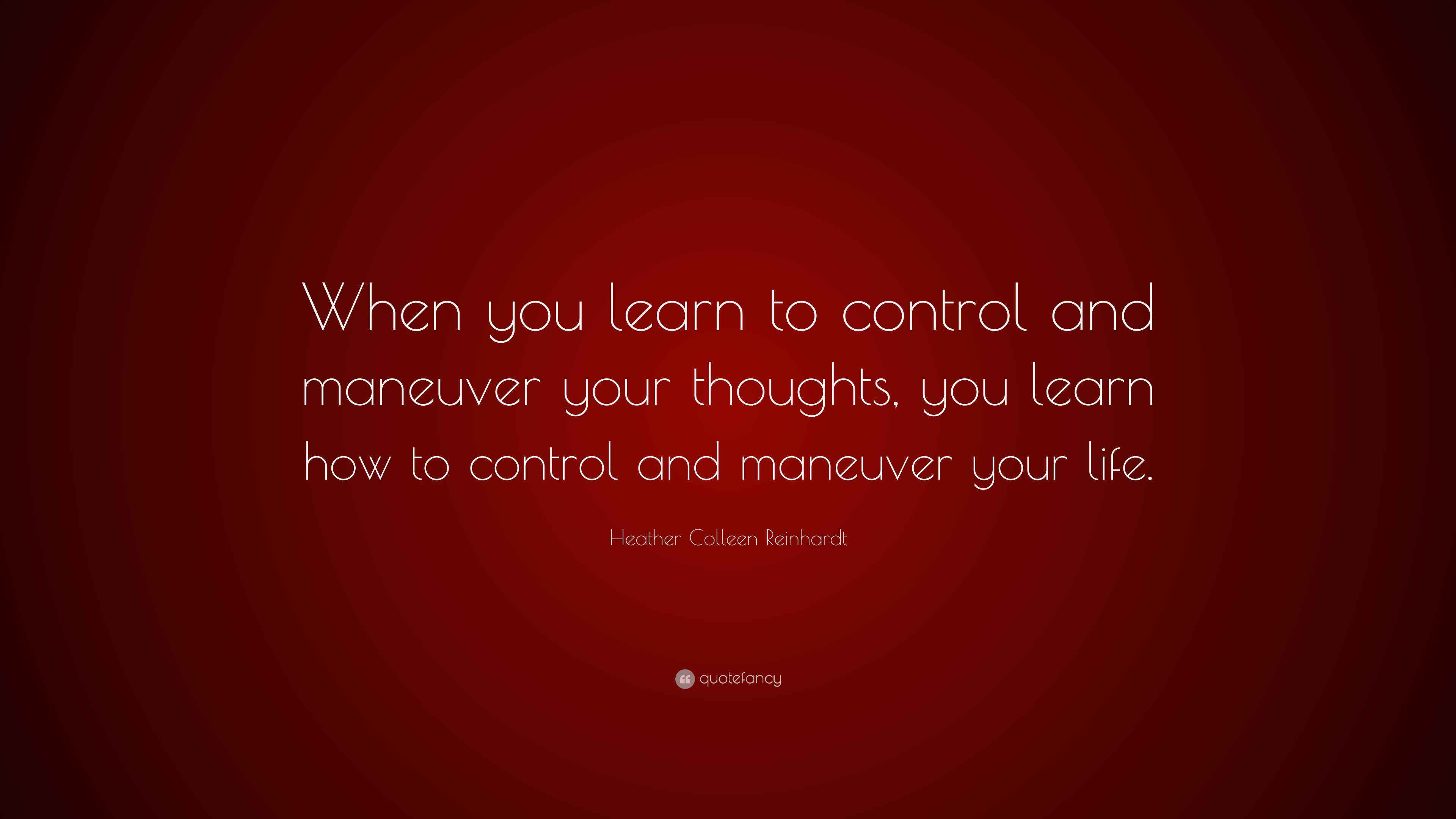 Heather Colleen Reinhardt Quote: “When you learn to control and ...